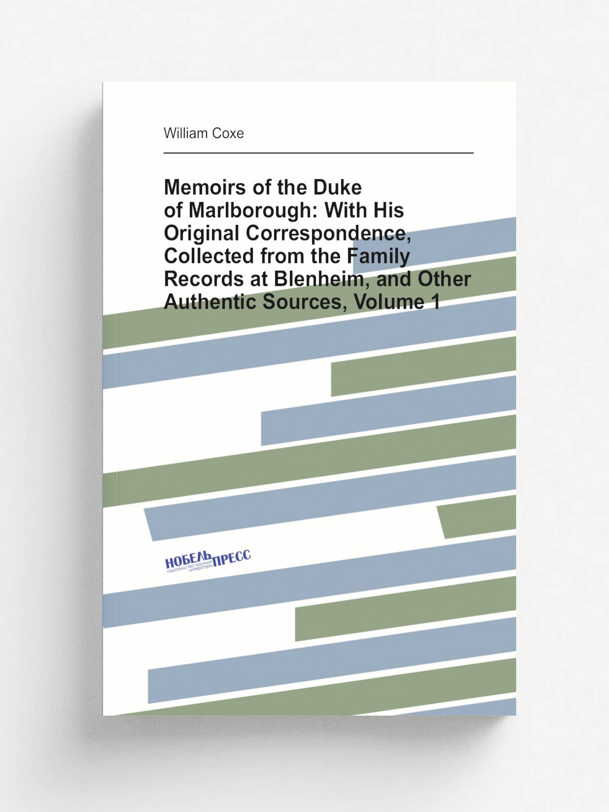 Memoirs of the Duke of Marlborough: With His Original Correspondence, Collected from the Family Records at Blenheim, and Other Authentic Sources, Vol…