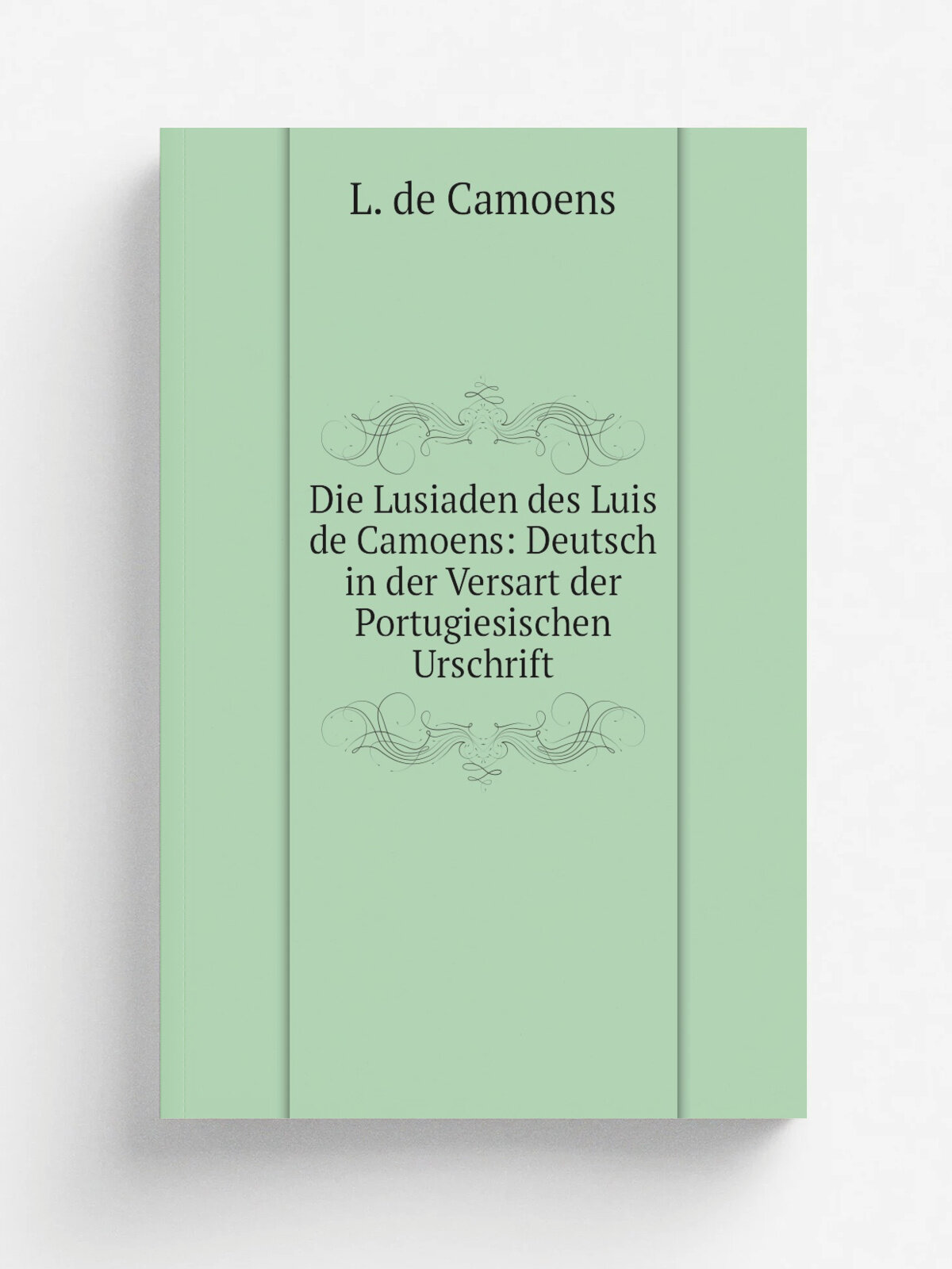 Die Lusiaden des Luis de Camoens: Deutsch in der Versart der Portugiesischen Urschrift