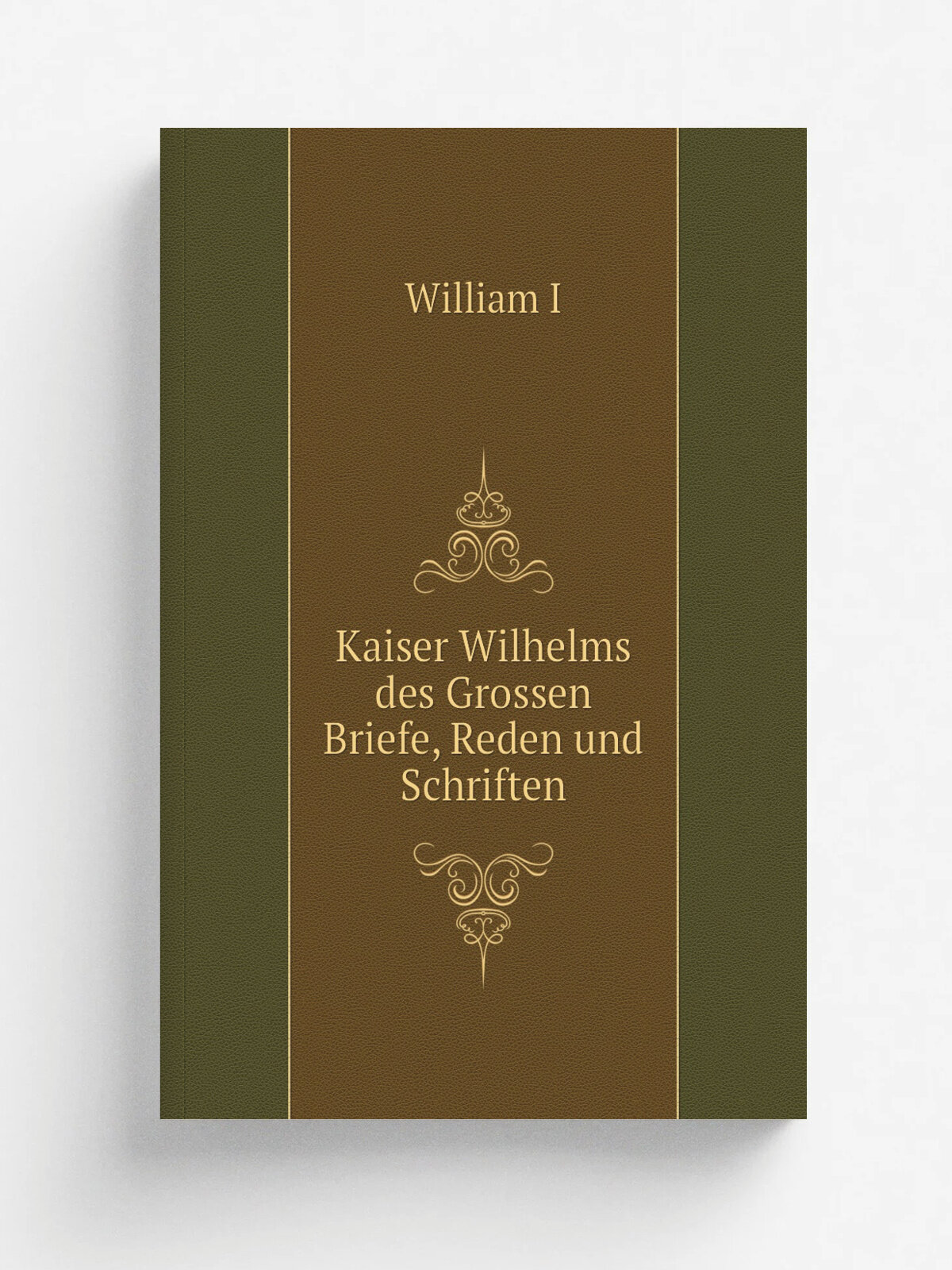 Kaiser Wilhelms des Grossen Briefe, Reden und Schriften | William I | 1906 | Berlin E.S. Mittler | Репринт
