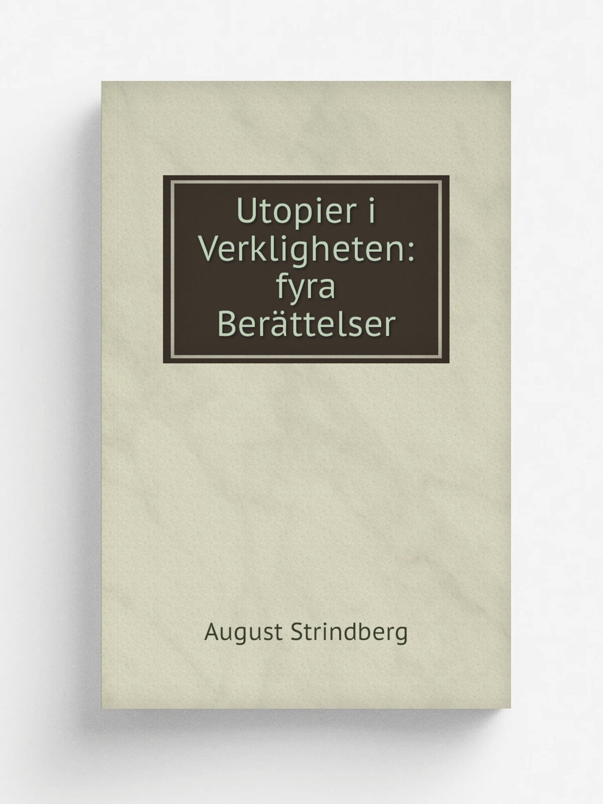 Utopier i Verkligheten: fyra Ber.ttelser | August Strindberg | Репринт