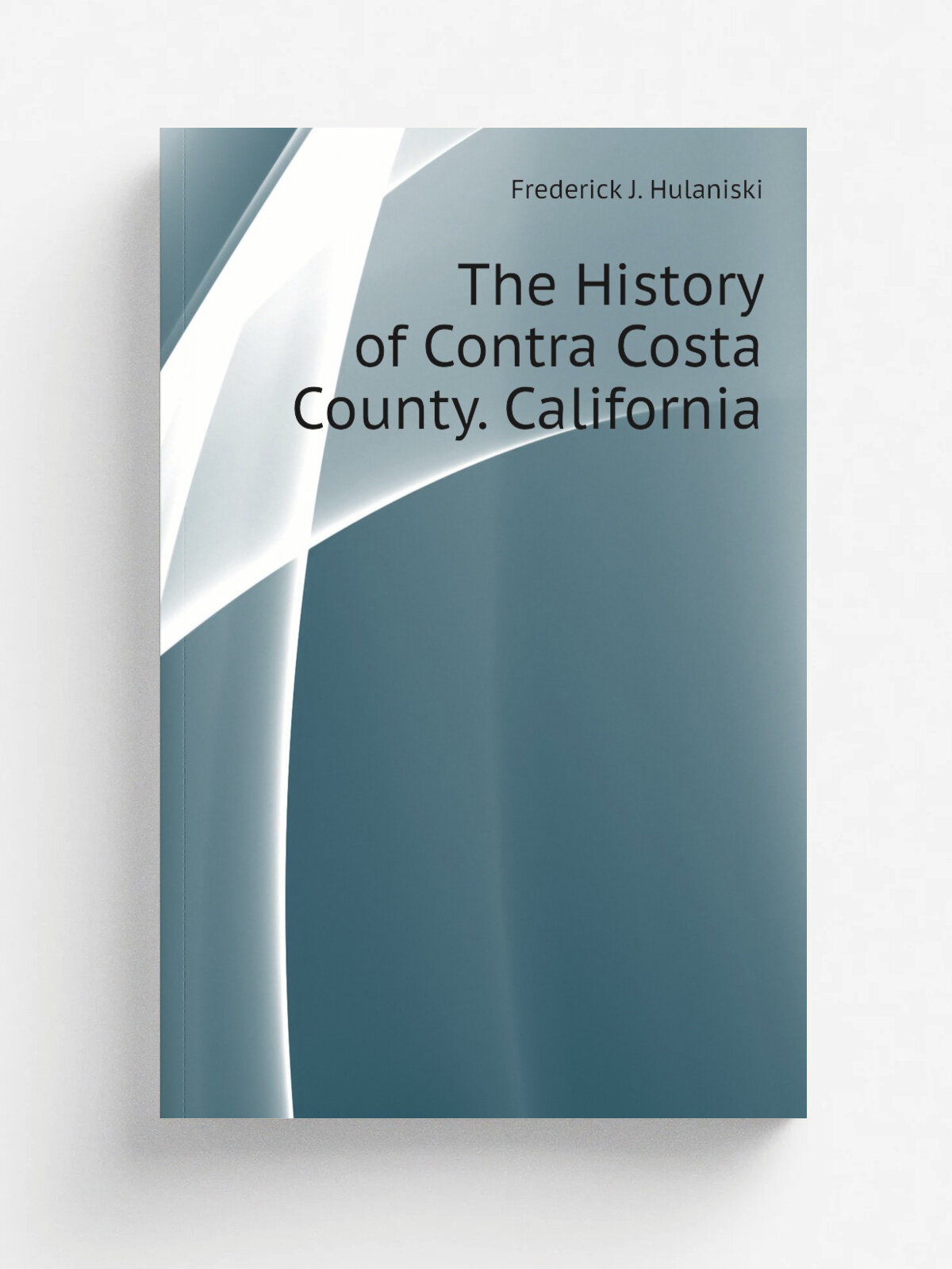 The History of Contra Costa County. California | Frederick J. Hulaniski | Репринт