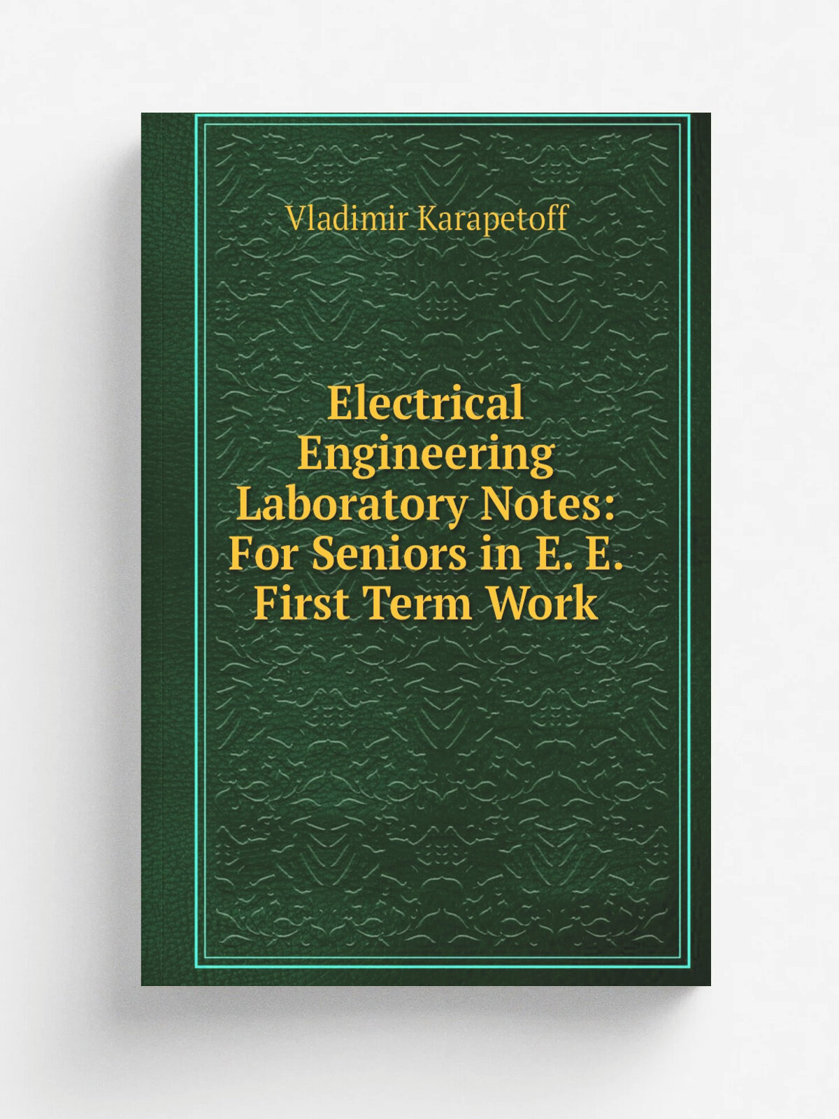 Electrical Engineering Laboratory Notes: For Seniors in E. E. First Term Work | Vladimir Karapetoff | Репринт