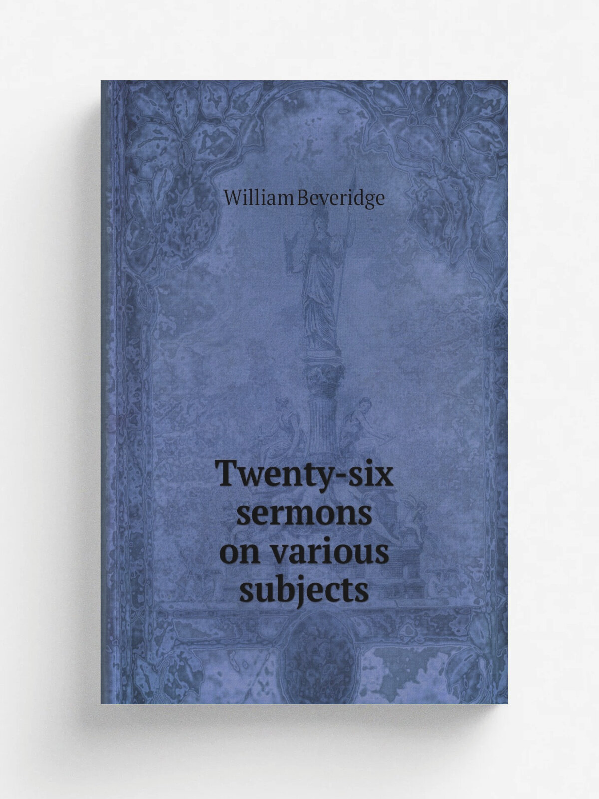 Twenty-six sermons on various subjects | William Beveridge | 1850 | London : Society for Promoting Christian Knowledge | Репринт