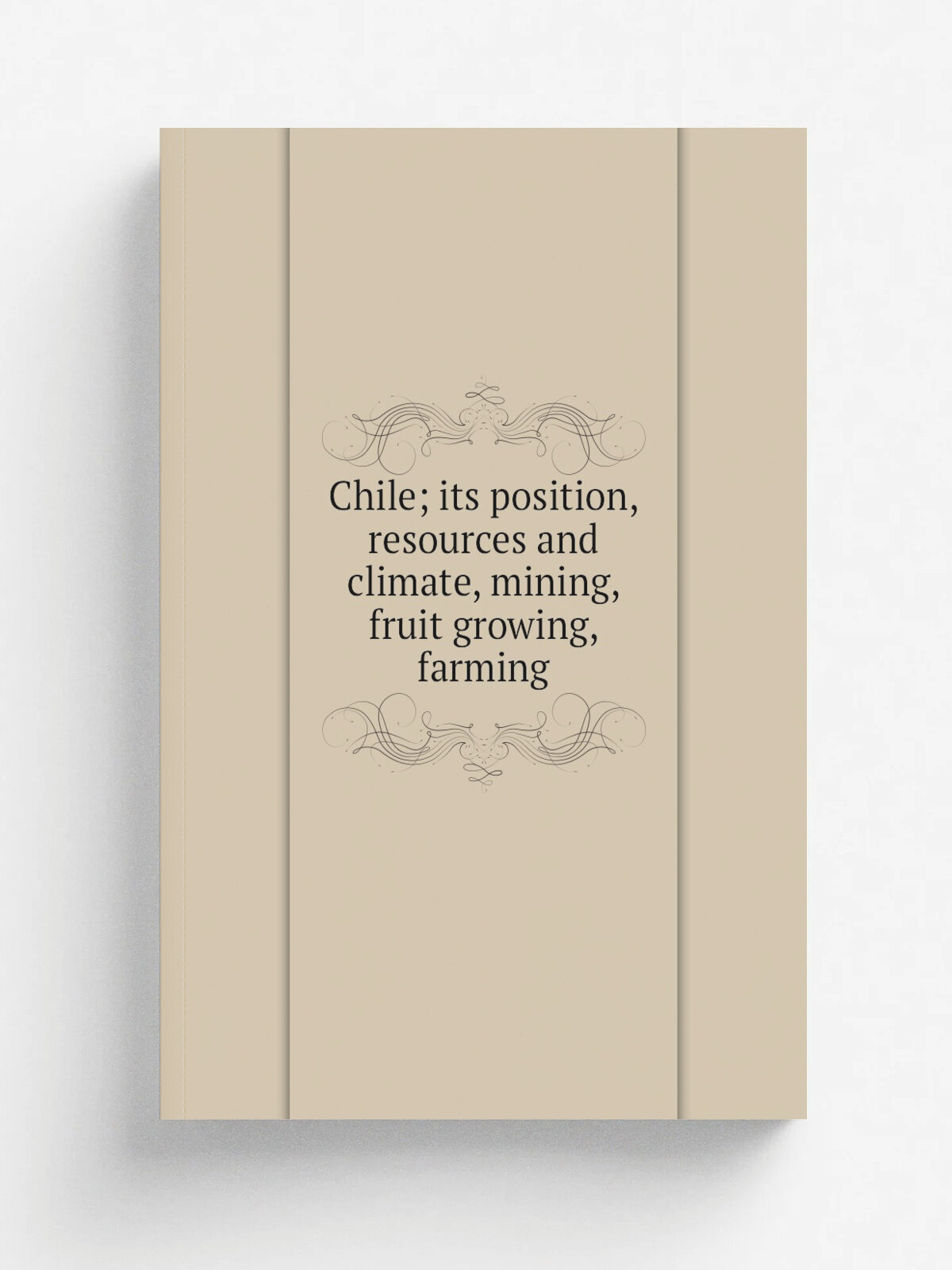 Chile; its position, resources and climate, mining, fruit growing, farming