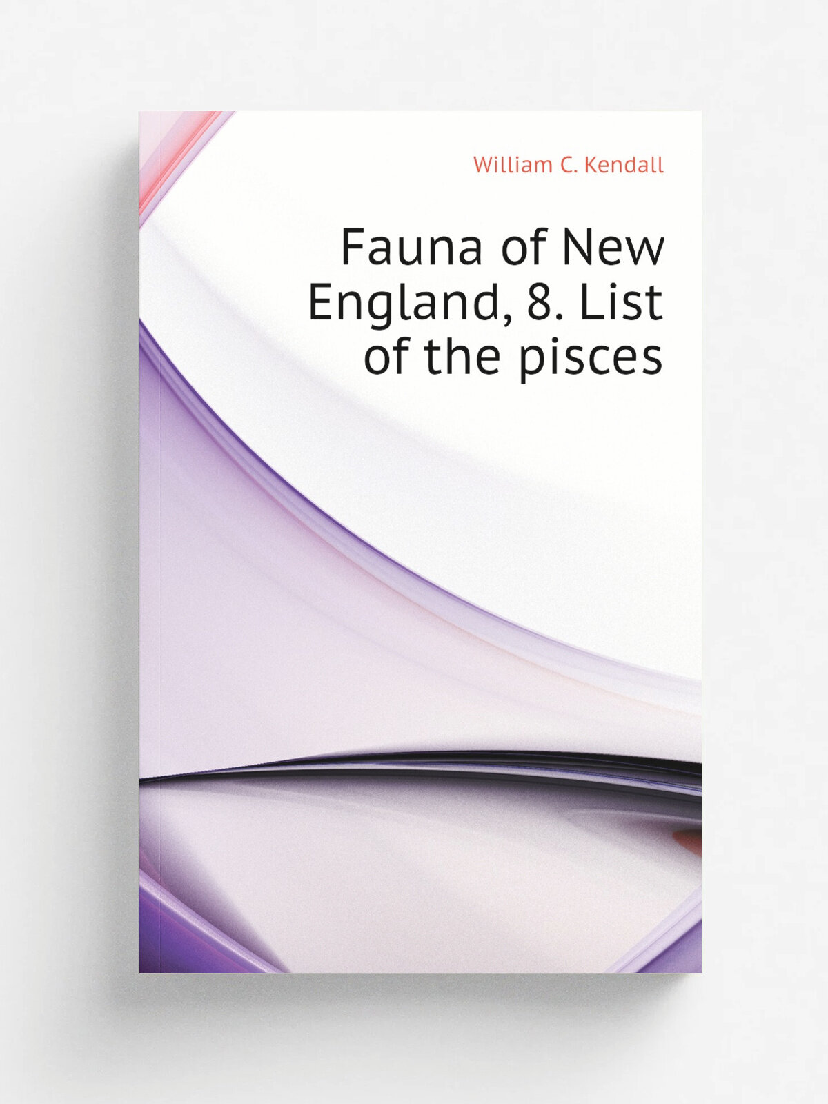Fauna of New England, 8. List of the pisces | William C. Kendall | Репринт