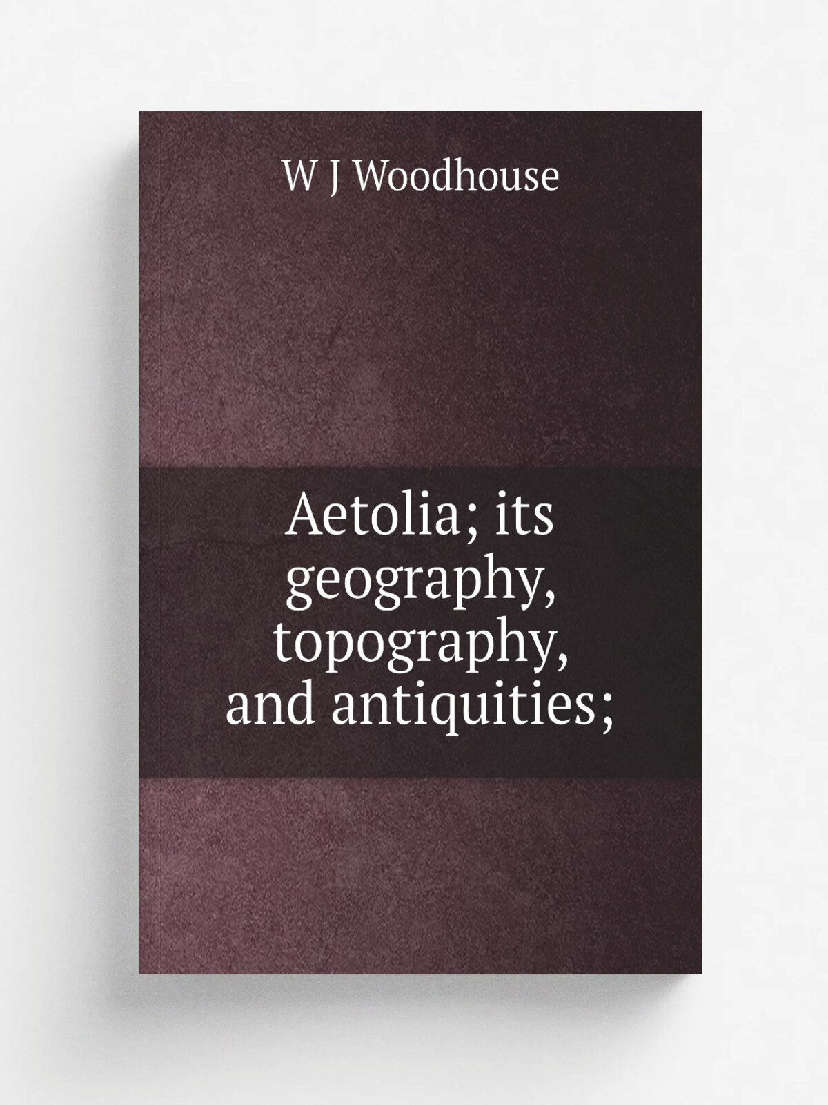 Aetolia; its geography, topography, and antiquities;
