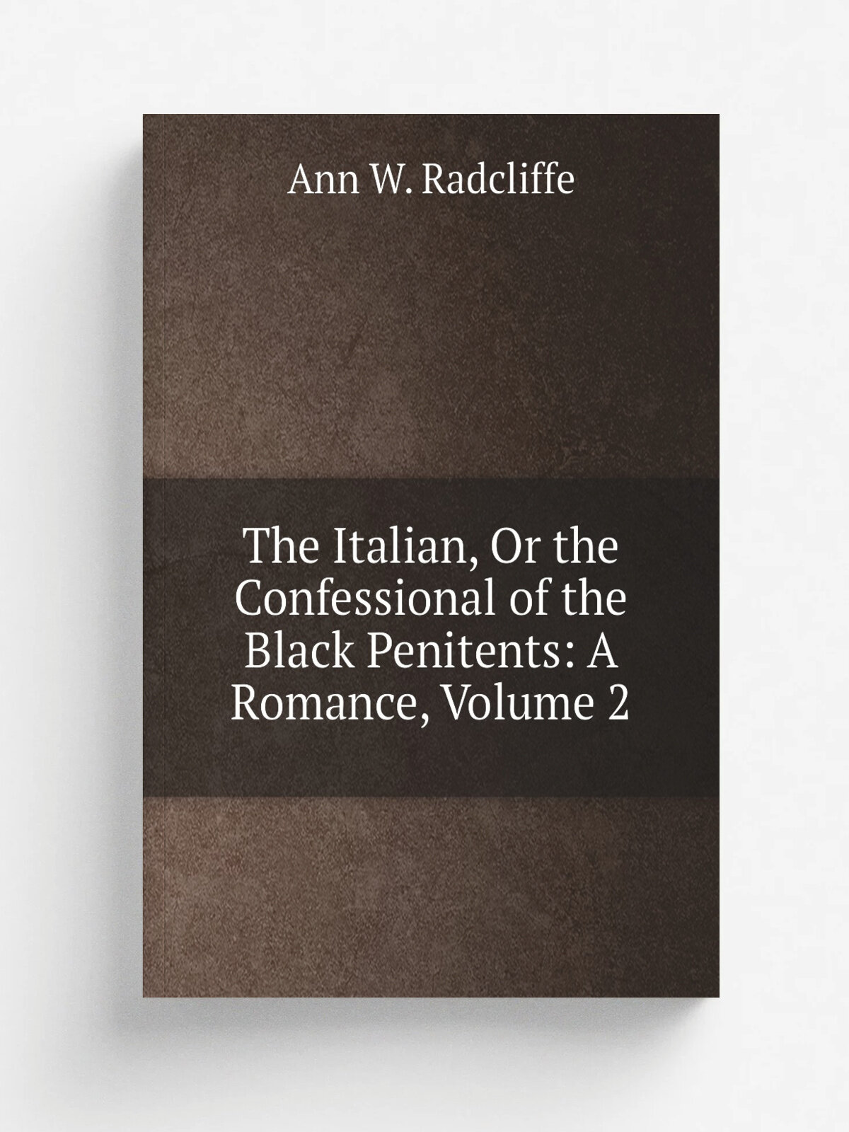 The Italian, Or the Confessional of the Black Penitents: A Romance, Volume 2