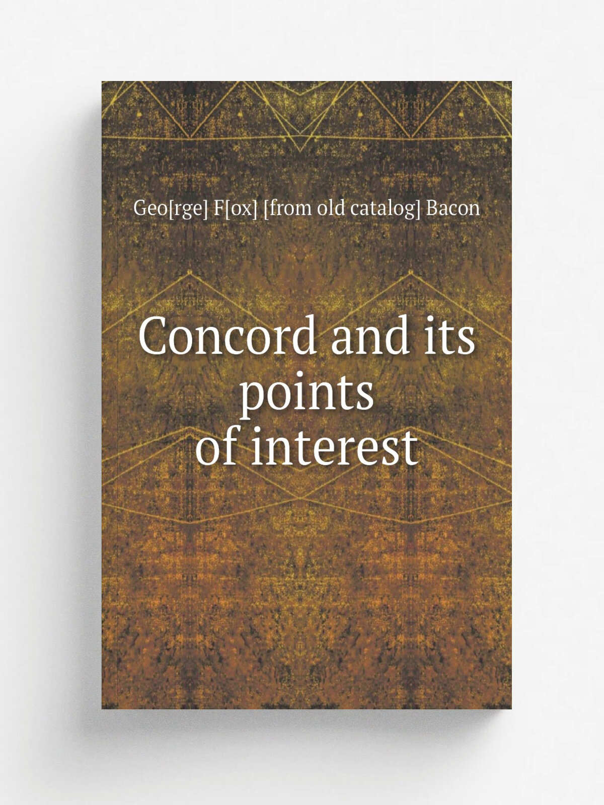 Concord and its points of interest | Geo.rge. F.ox. . from old catalog. Bacon | Репринт