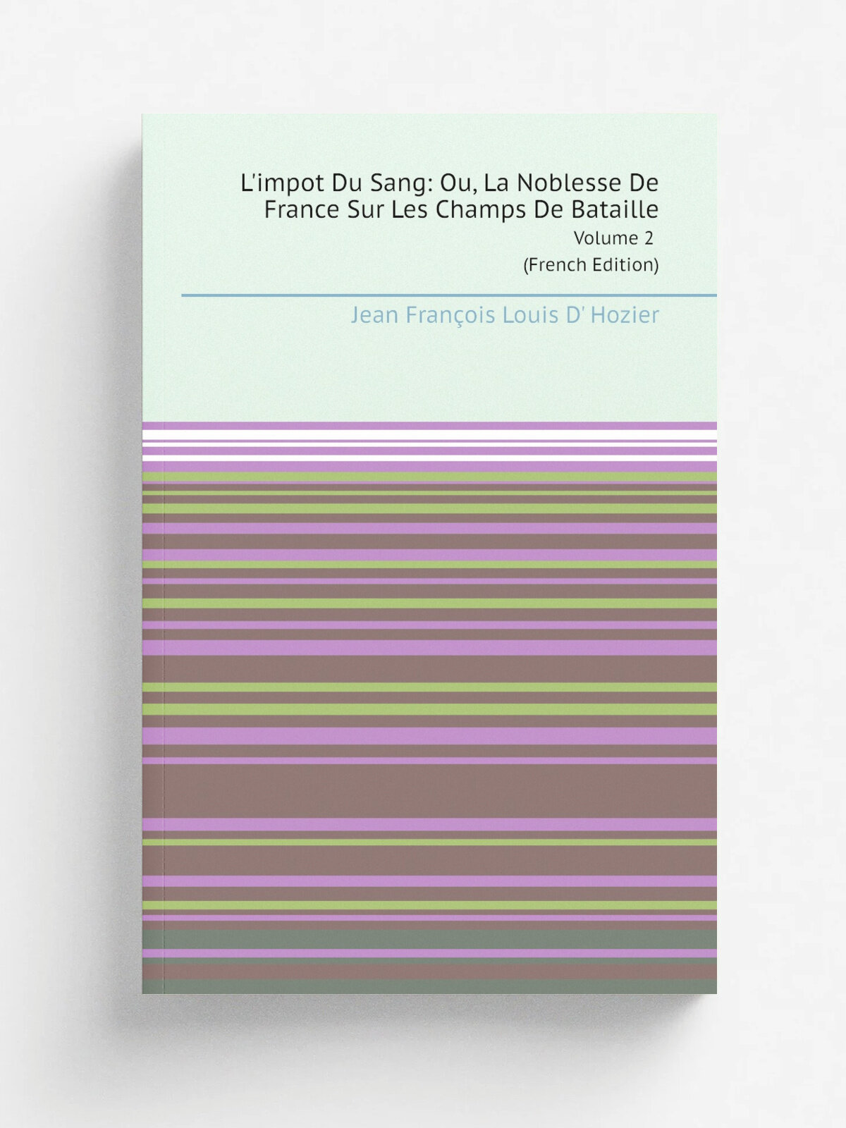 L'impot Du Sang: Ou, La Noblesse De France Sur Les Champs De Bataille, Volume 2 (French Edition)