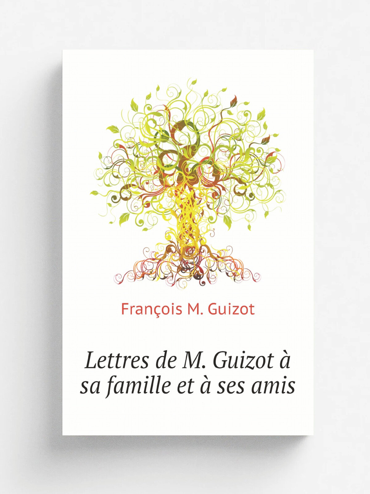 Lettres de M. Guizot . sa famille et . ses amis (French Edition)