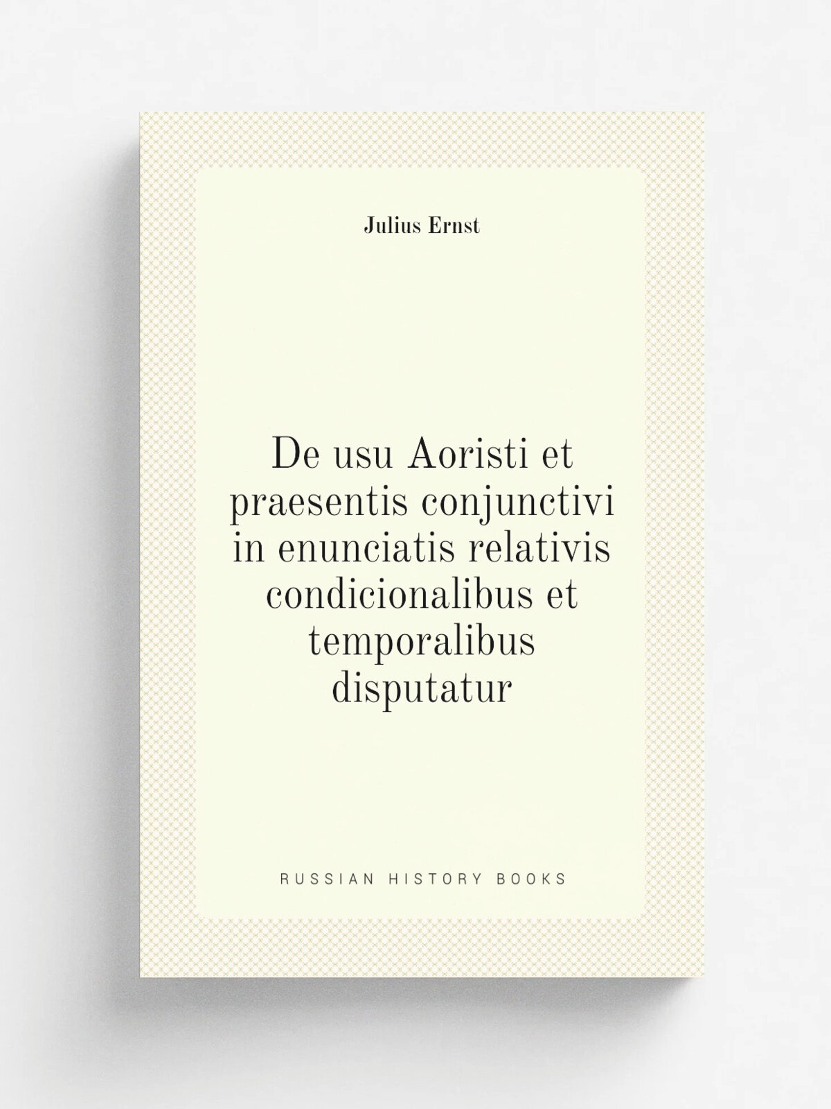 De usu Aoristi et praesentis conjunctivi in enunciatis relativis condicionalibus et temporalibus disputatur | Julius Ernst | 1873 | Marburg | Репринт