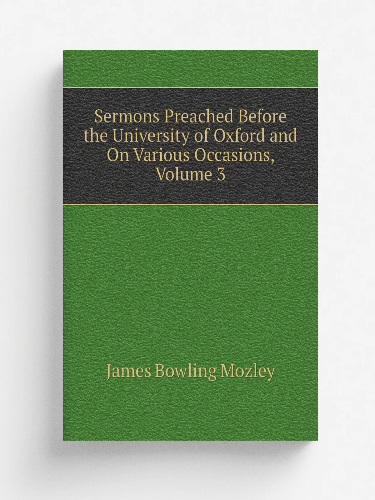 Sermons Preached Before the University of Oxford and On Various Occasions, Volume 3