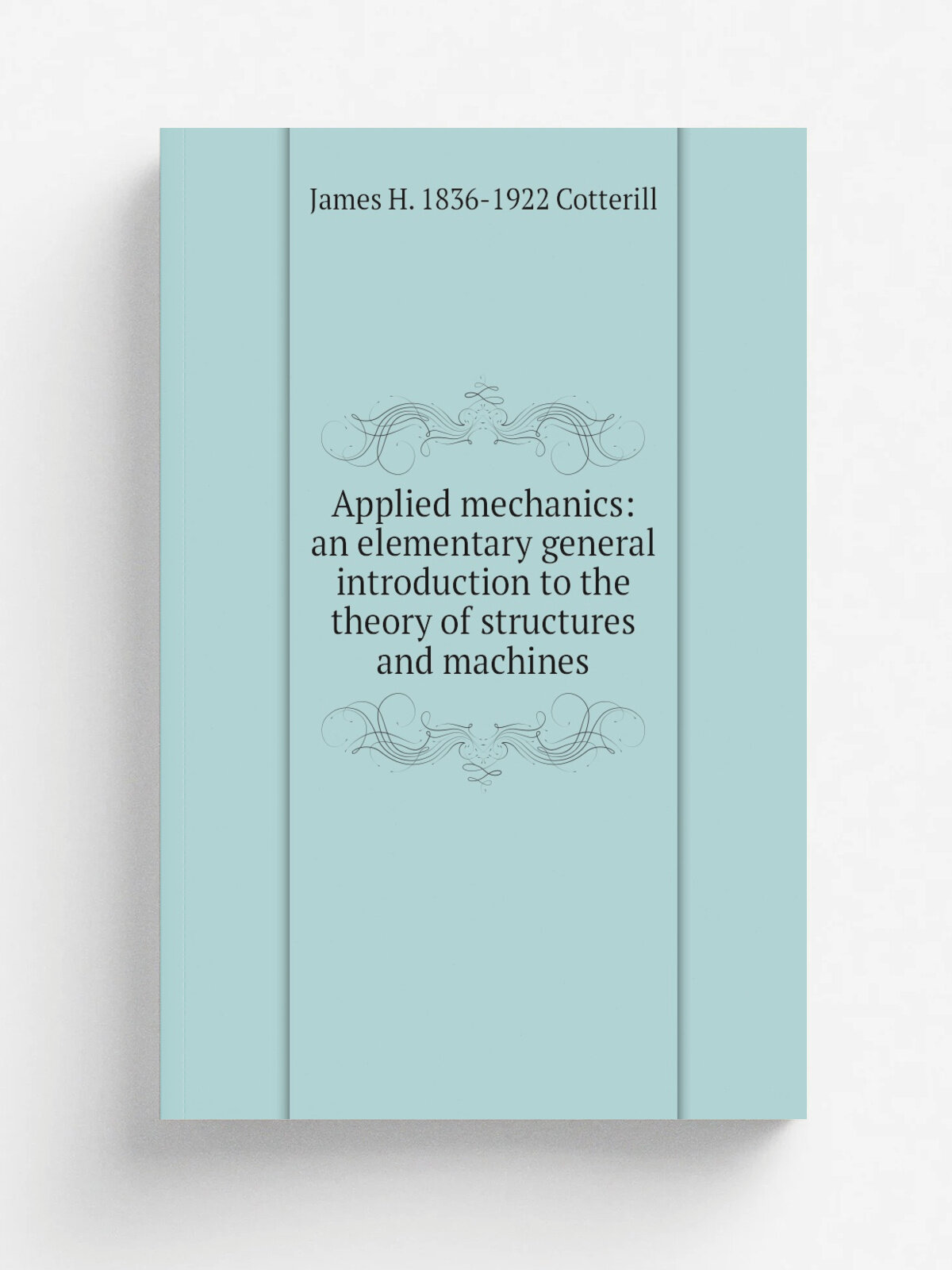 Applied mechanics: an elementary general introduction to the theory of structures and machines