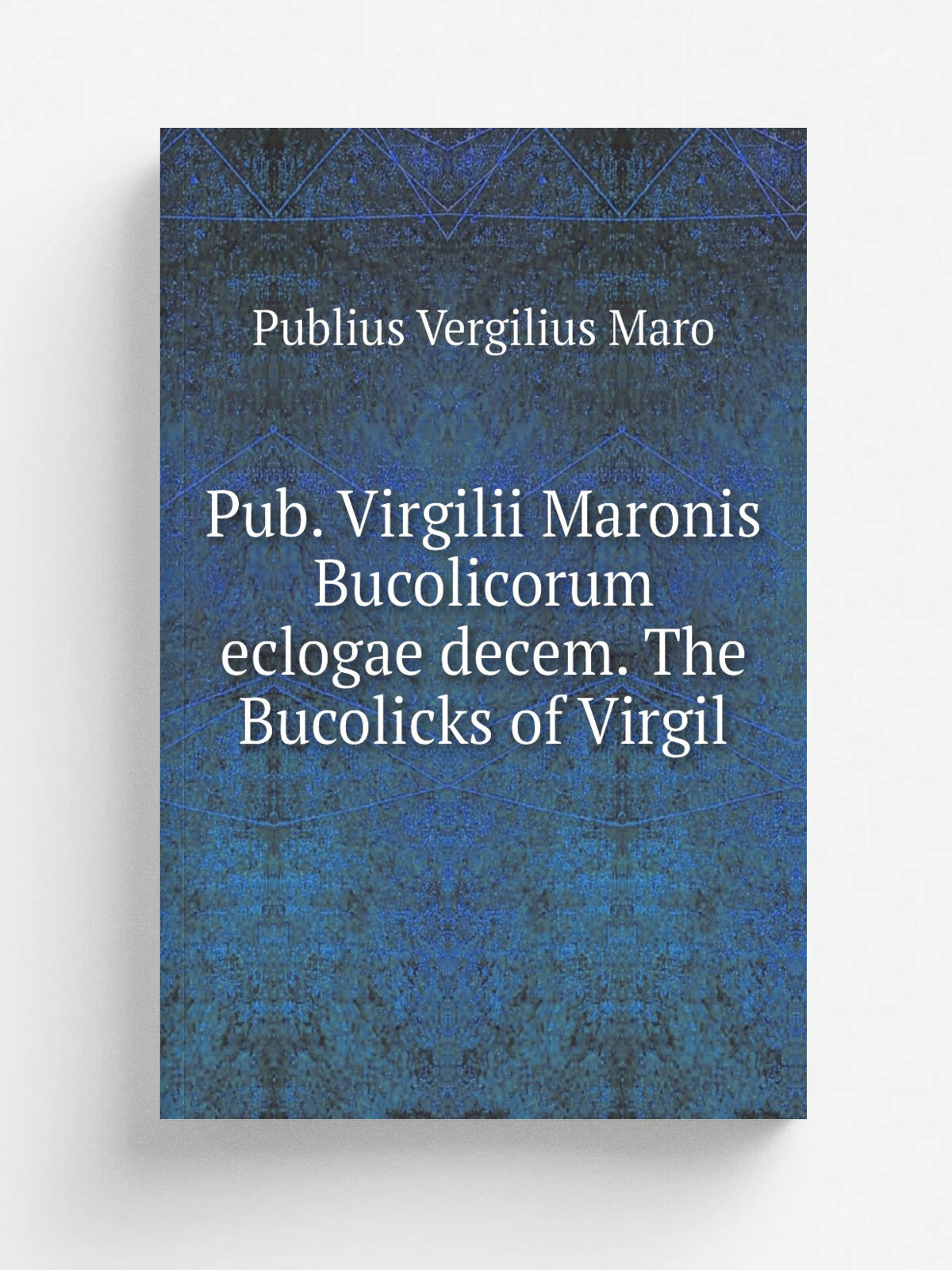 Pub. Virgilii Maronis Bucolicorum eclogae decem. The Bucolicks of Virgil | Publius Vergilius Maro | 1810 | Репринт