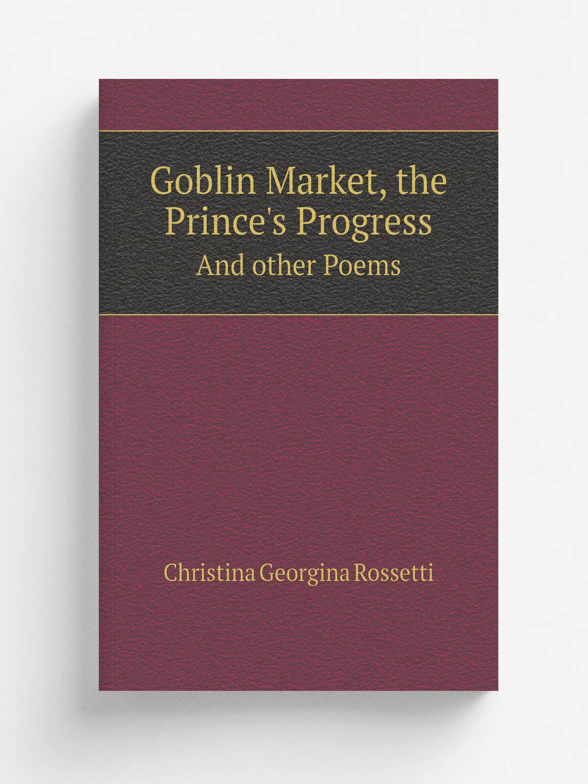 Goblin Market, the Prince's Progress. And other Poems