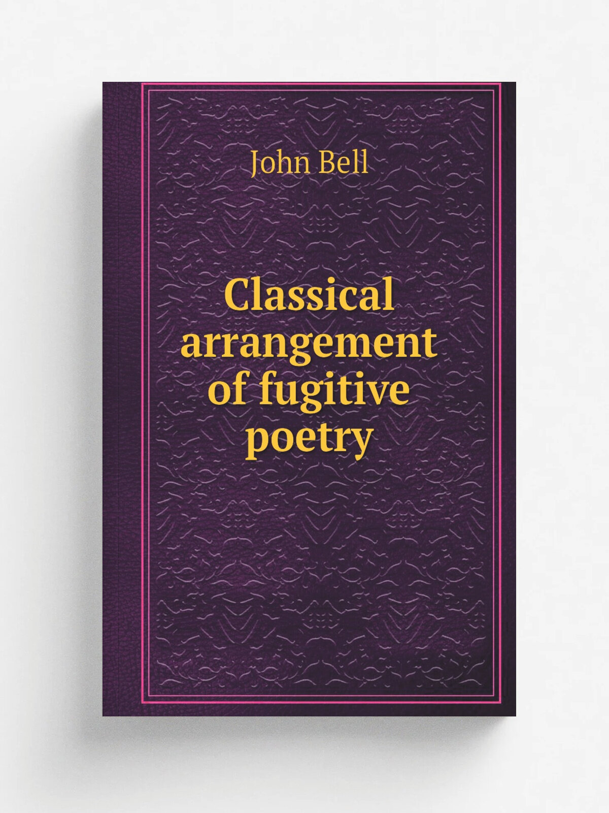 Classical arrangement of fugitive poetry | John Bell | 1789 | London, Bell | Репринт