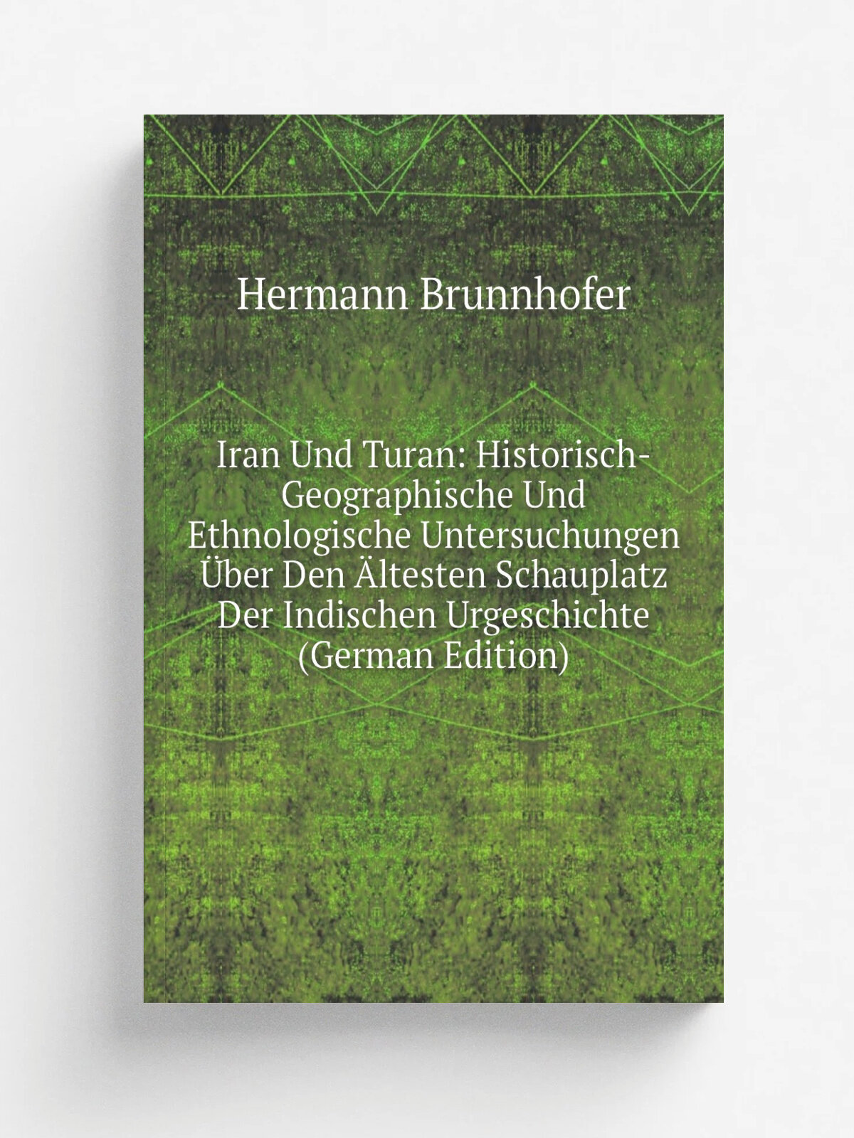 Iran Und Turan: Historisch-Geographische Und Ethnologische Untersuchungen . ber Den . ltesten Schauplatz Der Indischen Urgeschichte (German Edition) | …