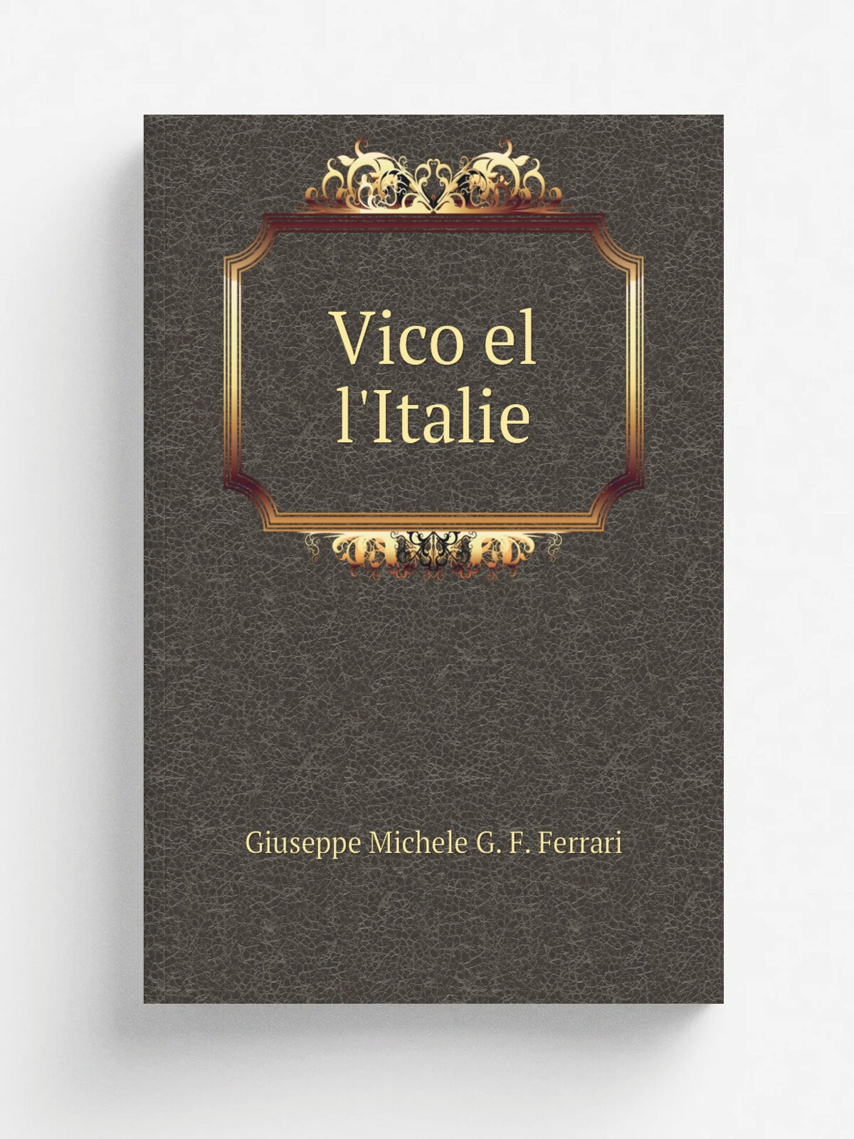 Vico el l'Italie | Giuseppe Michele G. F. Ferrari | 1839 | Репринт