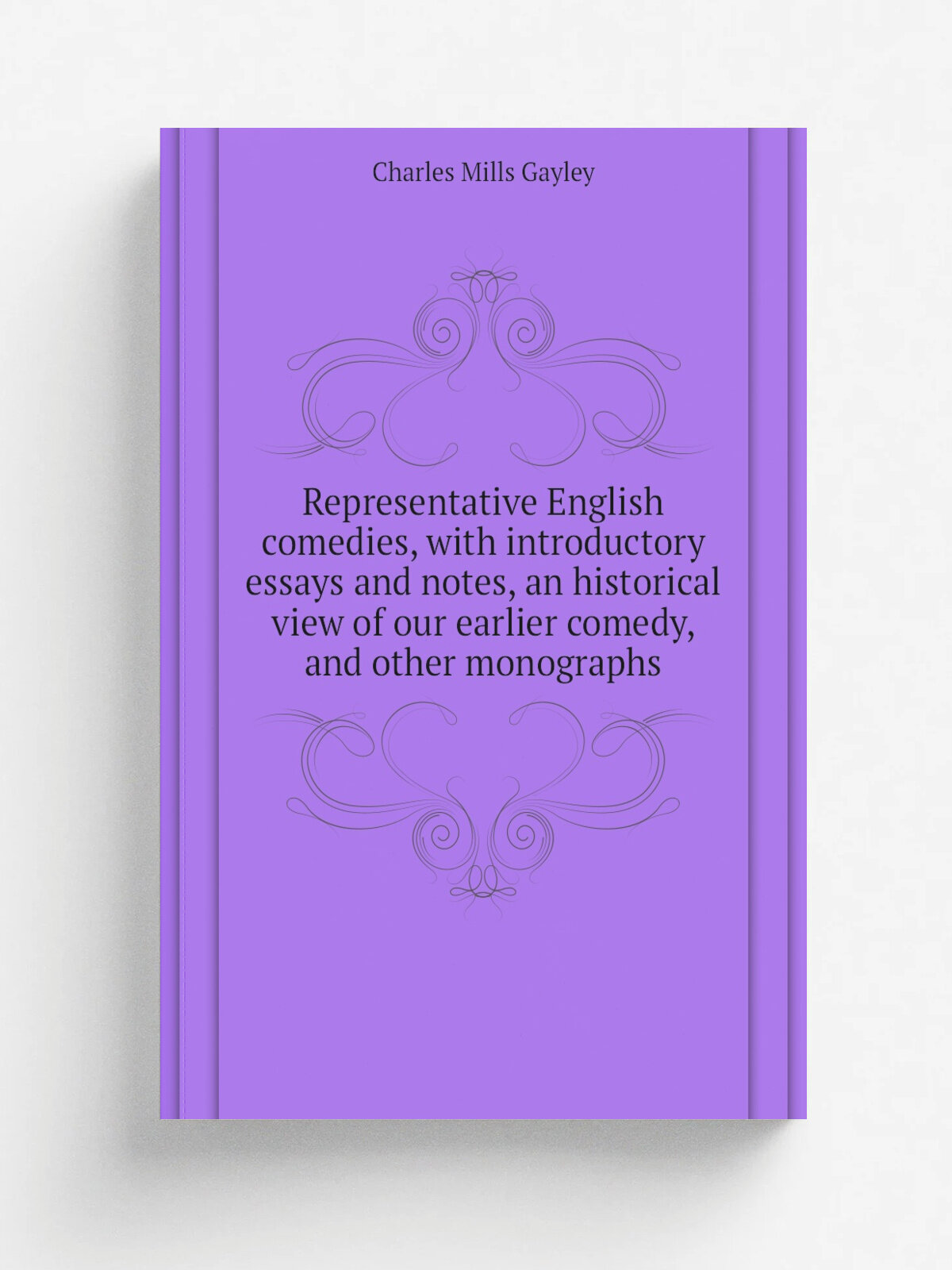 Representative English comedies, with introductory essays and notes, an historical view of our earlier comedy, and other monographs | Gayley Charles …