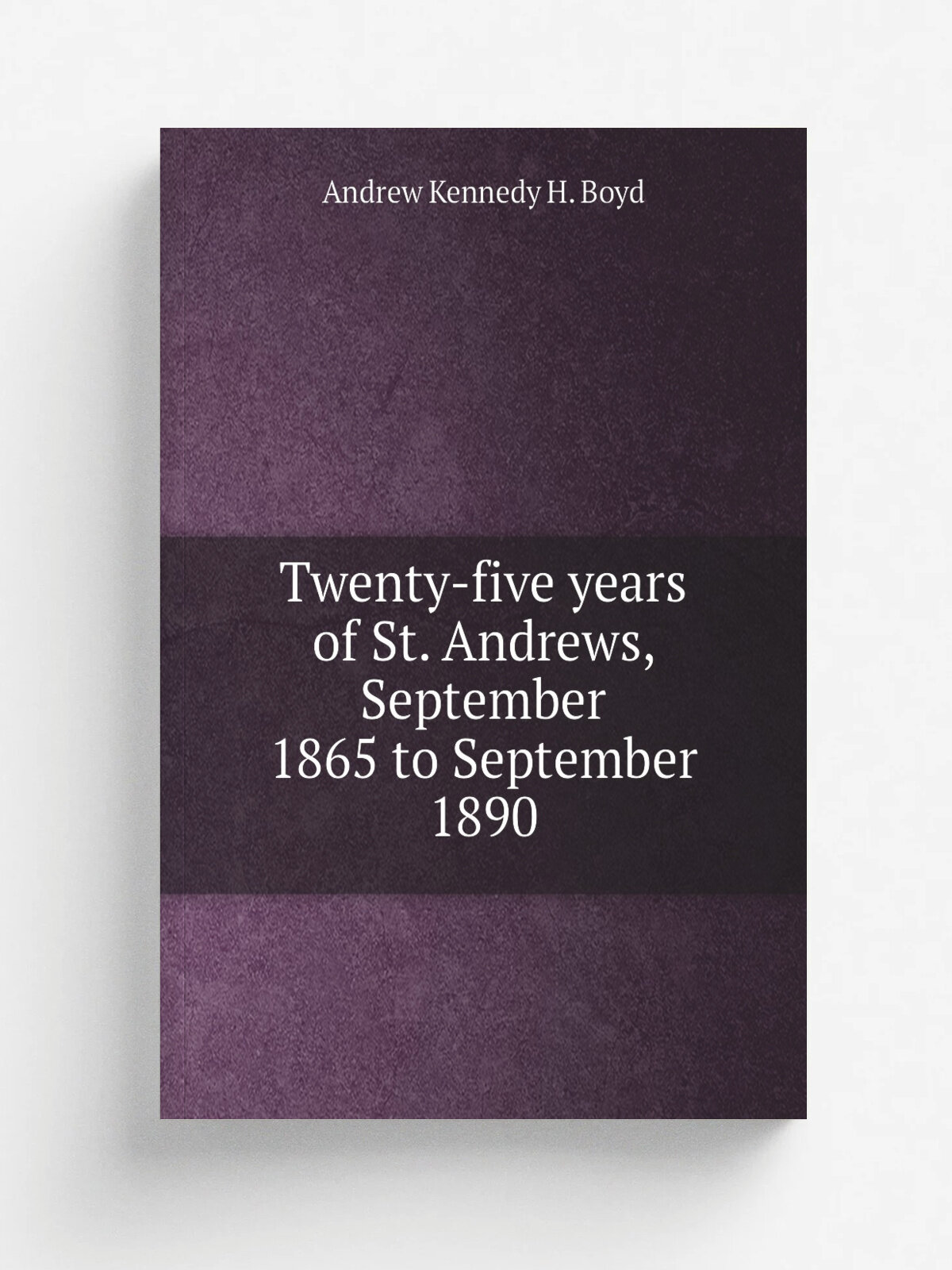 Twenty-five years of St. Andrews, September 1865 to September 1890