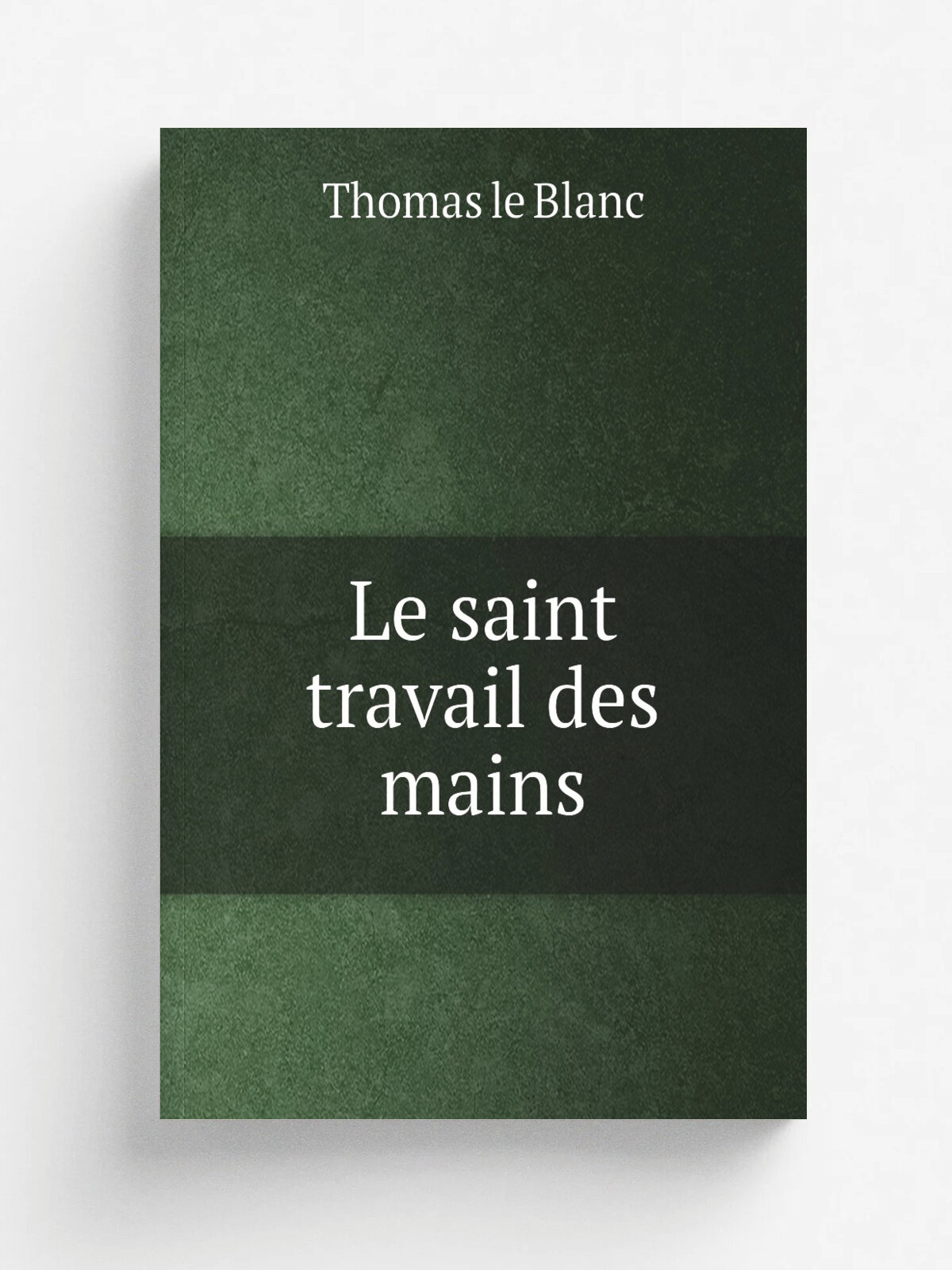 Le saint travail des mains | Thomas le Blanc | 1896 | Montreuil-Sur-Mer (Pas-de-Calais) : Impr. N.-D. des Pr.s ; Paris : Vic et Amat | Репринт