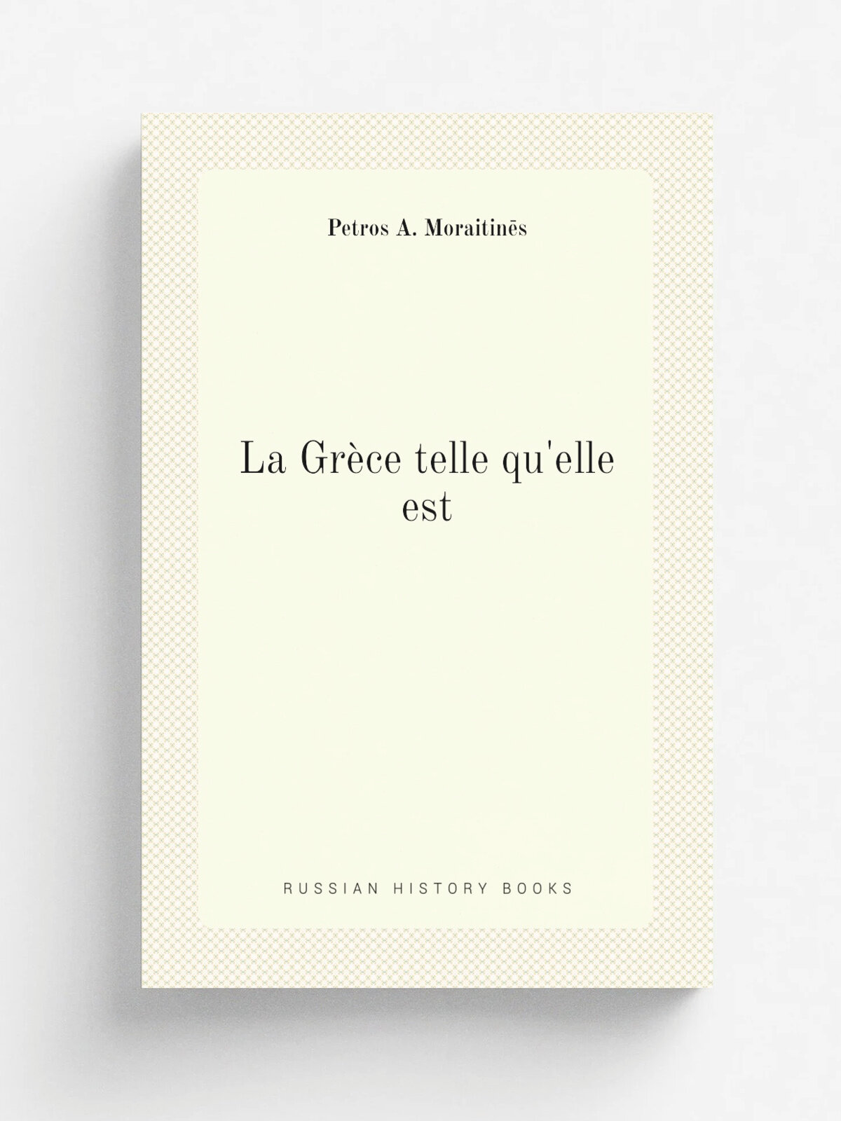 La Gr.ce telle qu'elle est | Petros A. Moraitin.s | 1877 | Firmin Didot et cie | Репринт