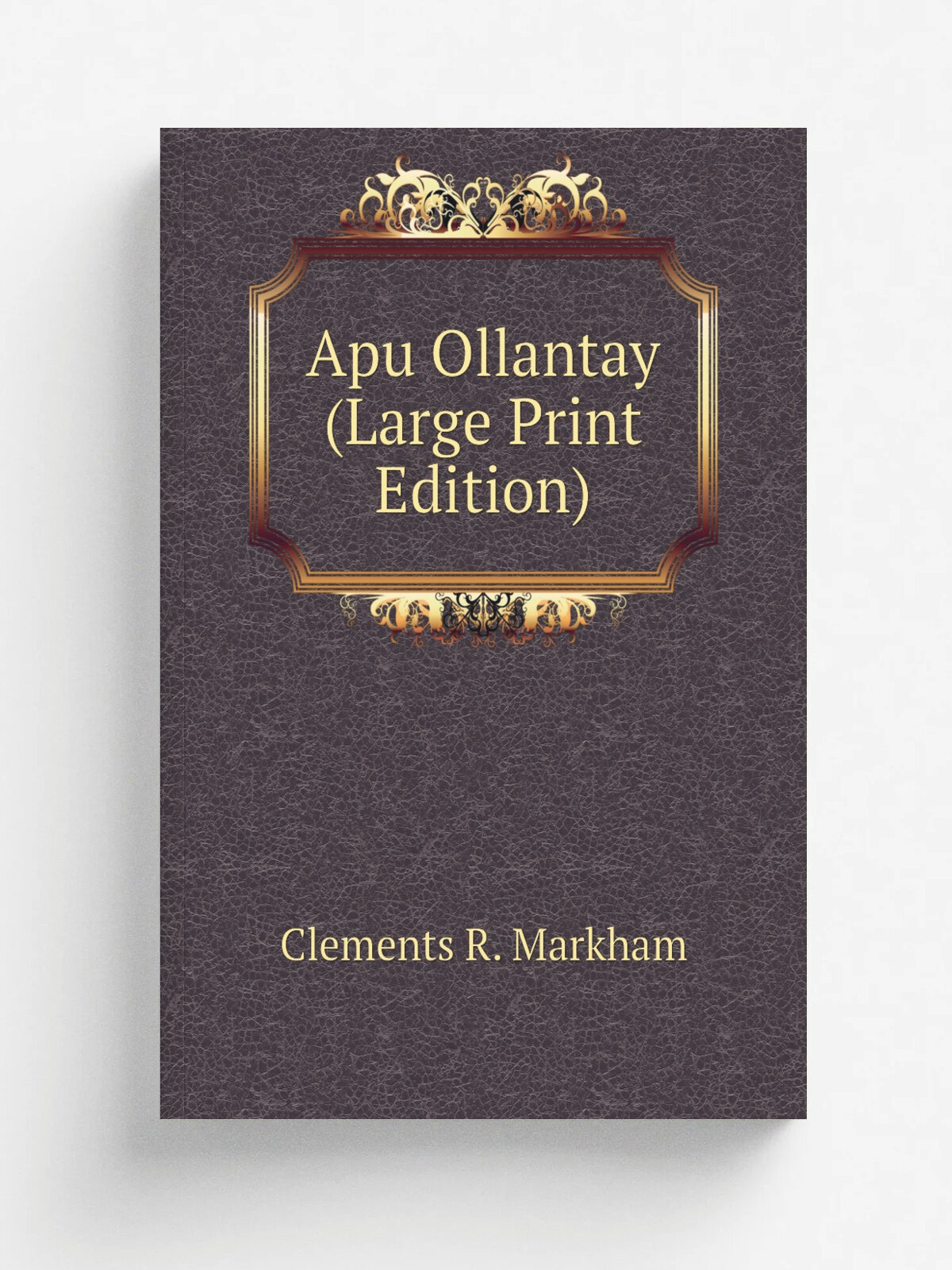 Apu Ollantay (Large Print Edition) | Clements R. Markham | Репринт