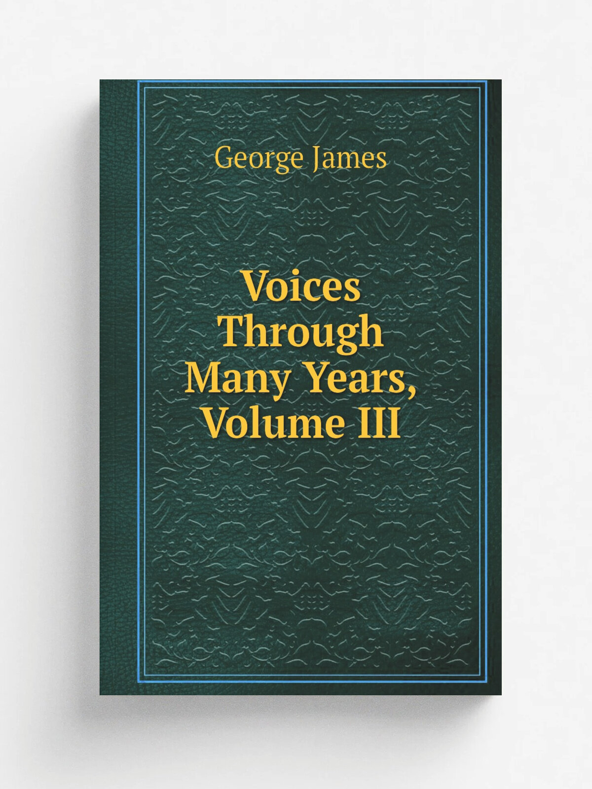 Voices Through Many Years, Volume Iii | George James | Репринт