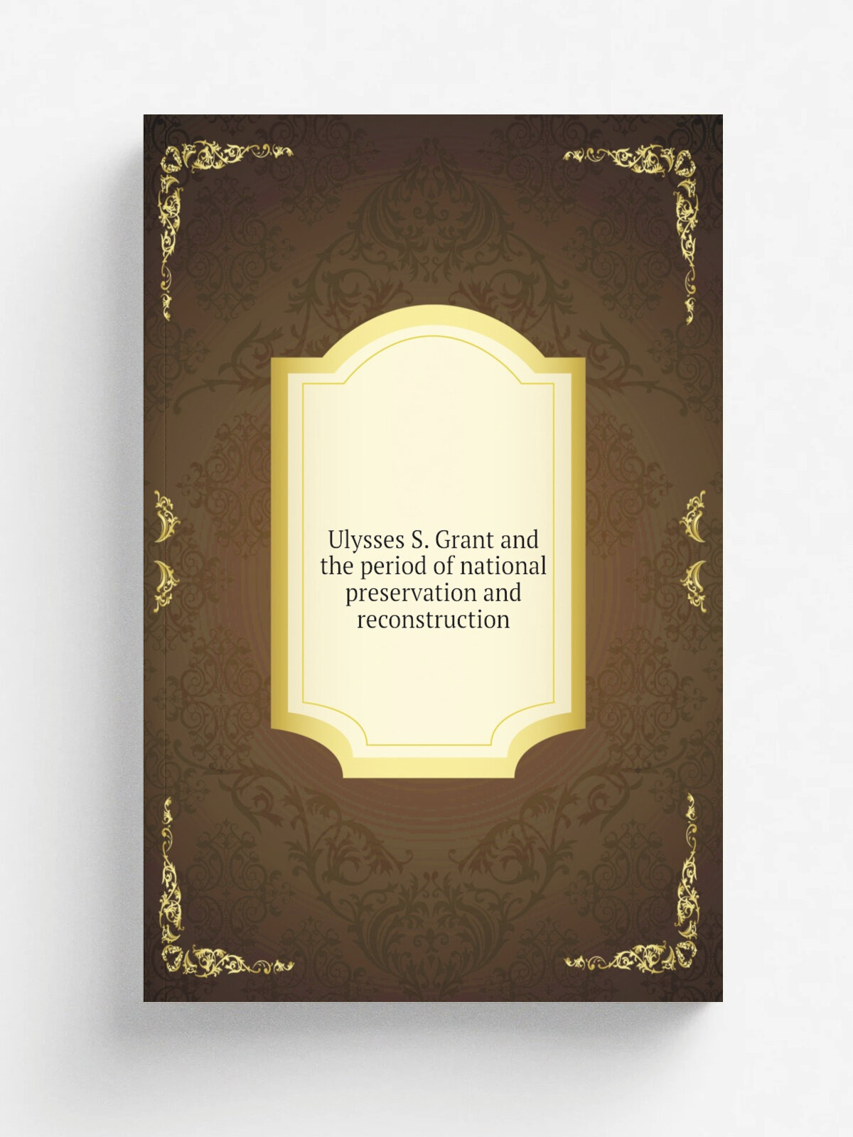 Ulysses S. Grant and the period of national preservation and reconstruction