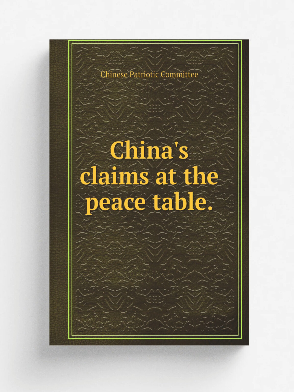 China's claims at the peace table. | Chinese Patriotic Committee | New York : Chinese Patriotic Committee,1919. | Репринт