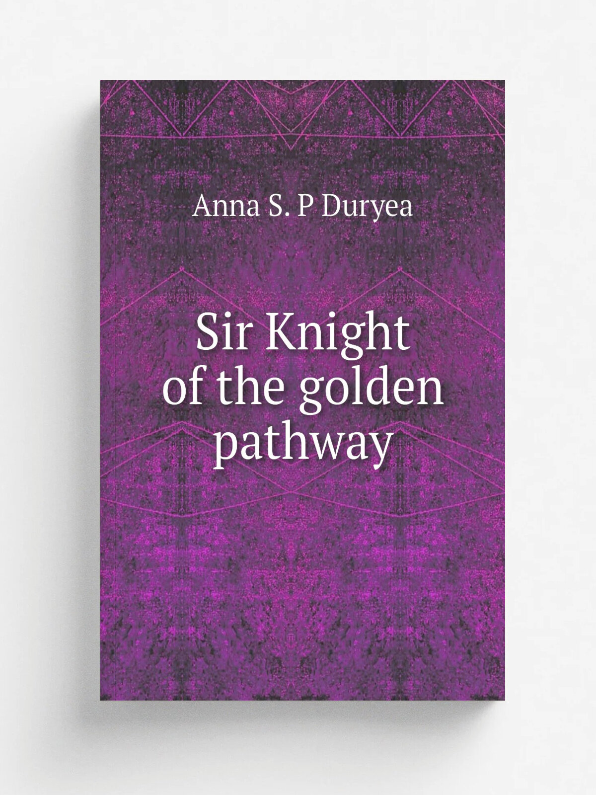 Sir Knight of the golden pathway | Anna S. P Duryea | Репринт