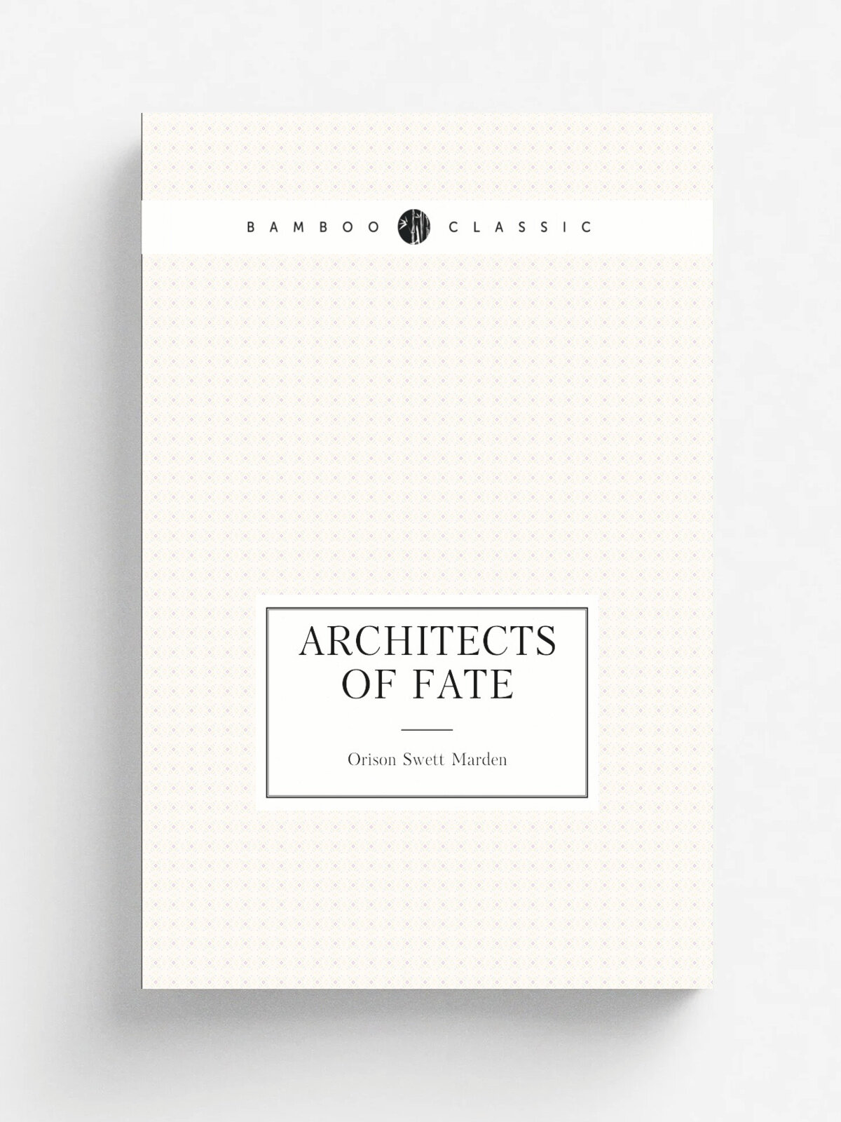 Architects of fate | Orison Swett Marden | 1895 | Boston : Houghton Mifflin | Репринт