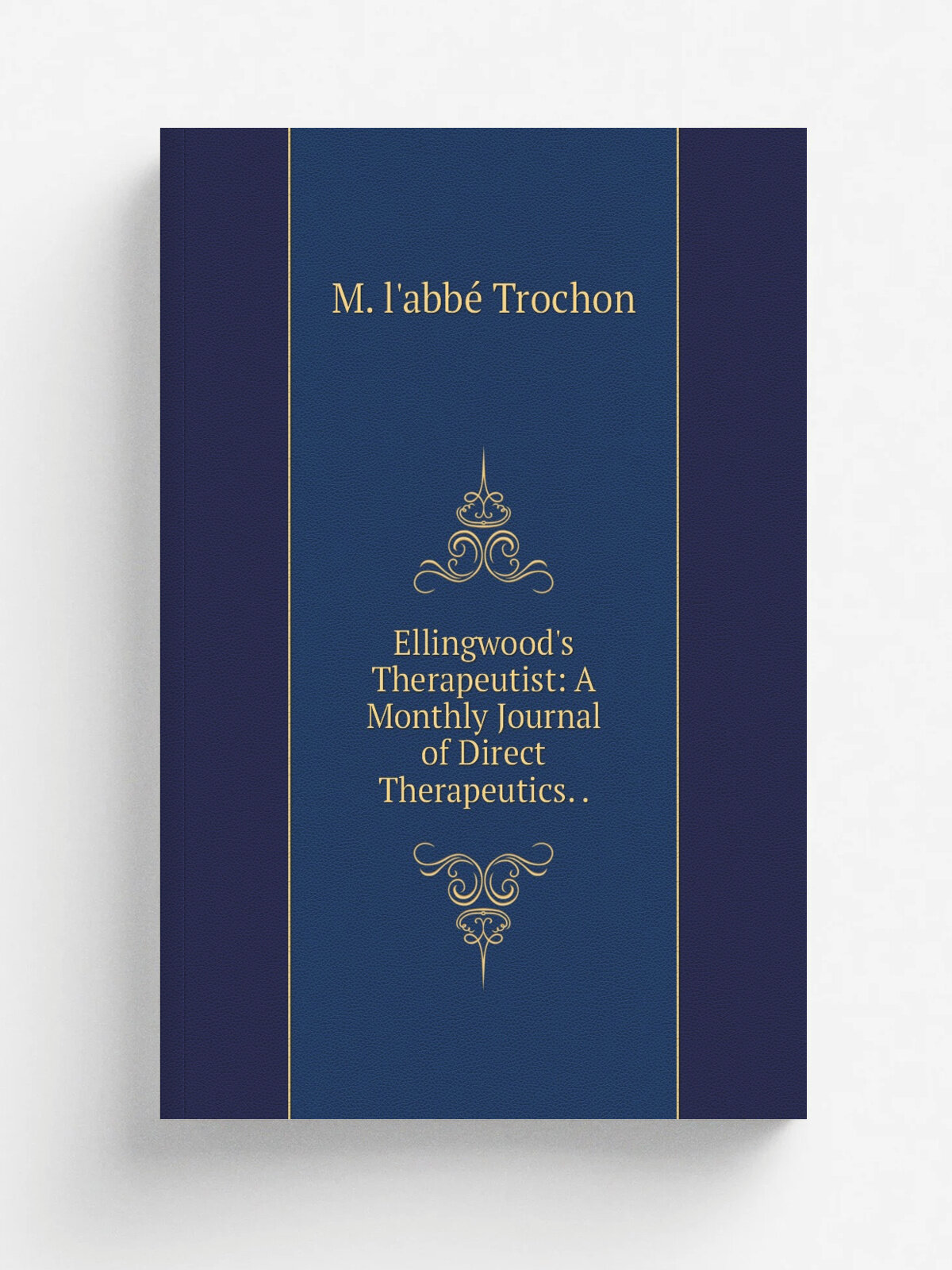 Ellingwood's Therapeutist: A Monthly Journal of Direct Therapeutics. . | M. l'abb. Trochon | Репринт