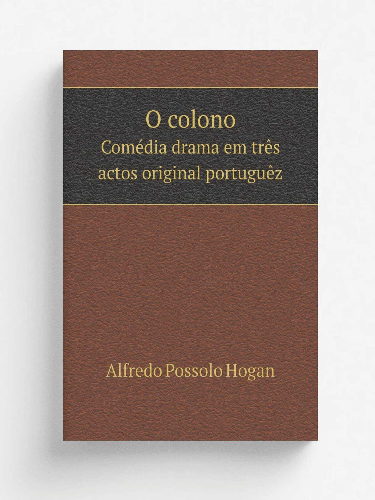 O colono. Com.dia drama em tr.s actos original portugu.z