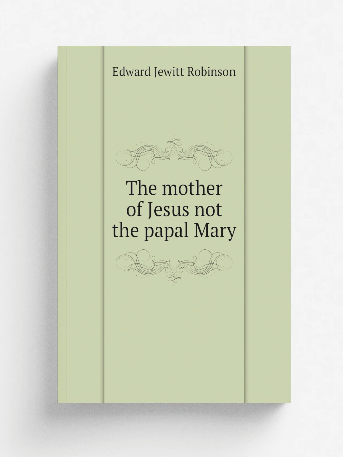 The mother of Jesus not the papal Mary | Edward Jewitt Robinson | 1875 | Wesleyan Conference Office | Репринт