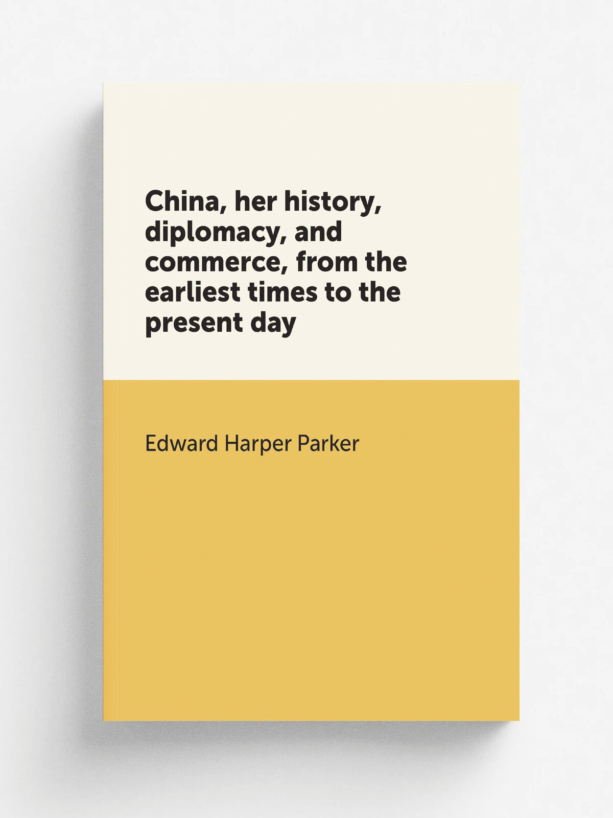 China, her history, diplomacy, and commerce, from the earliest times to the present day