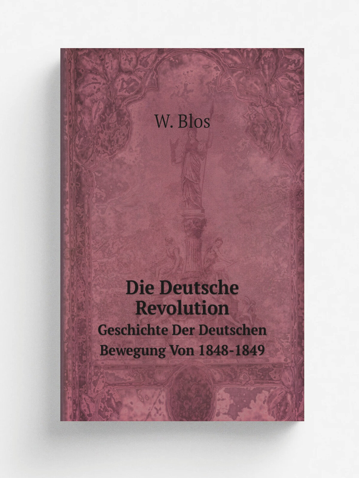 Die Deutsche Revolution. Geschichte Der Deutschen Bewegung Von 1848-1849