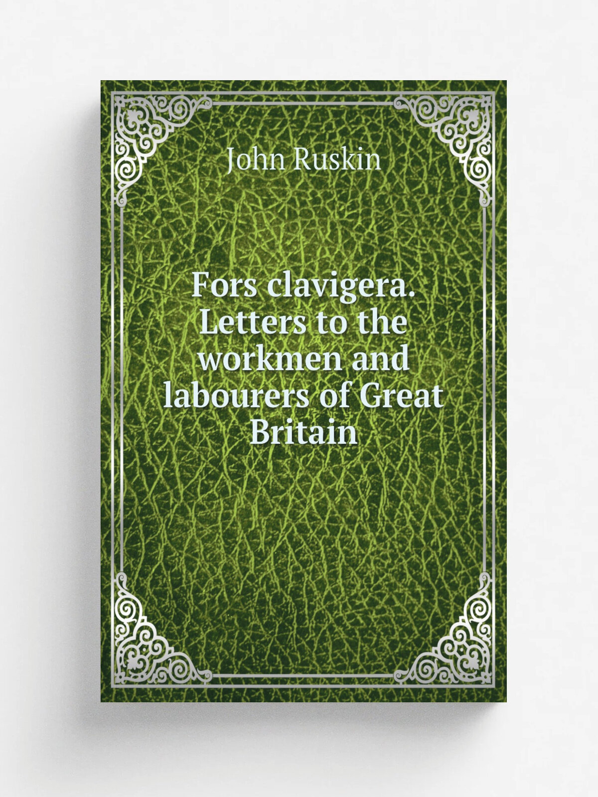 Fors clavigera. Letters to the workmen and labourers of Great Britain