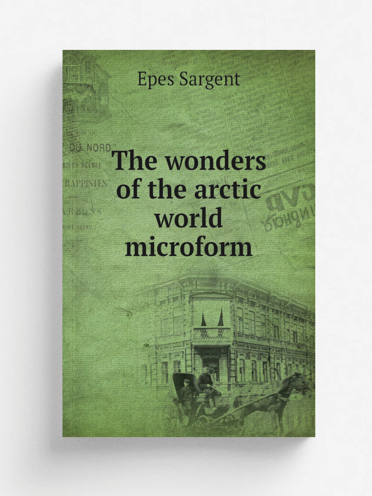 The wonders of the arctic world microform | Sargent Epes | 1873 | Philadelphia : J.E. Potter | Репринт