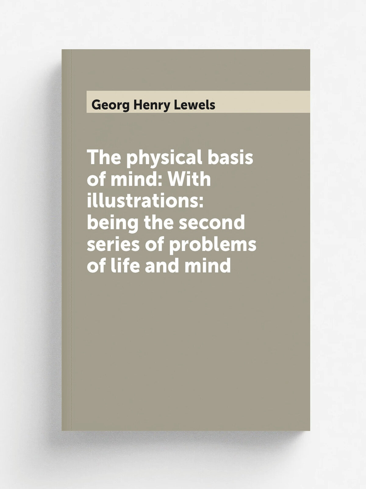 The physical basis of mind: With illustrations: being the second series of problems of life and mind