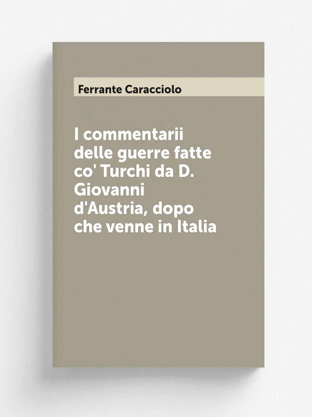 I commentarii delle guerre fatte co' Turchi da D. Giovanni d'Austria, dopo che venne in Italia