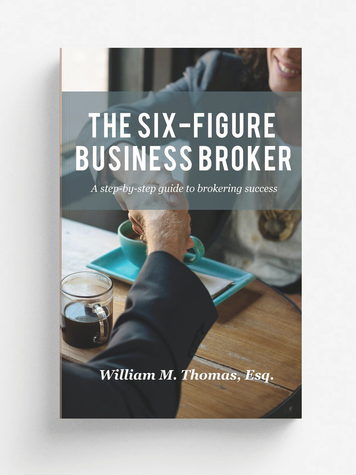 The Six-Figure Business Broker. A step-by-step guide to brokering success