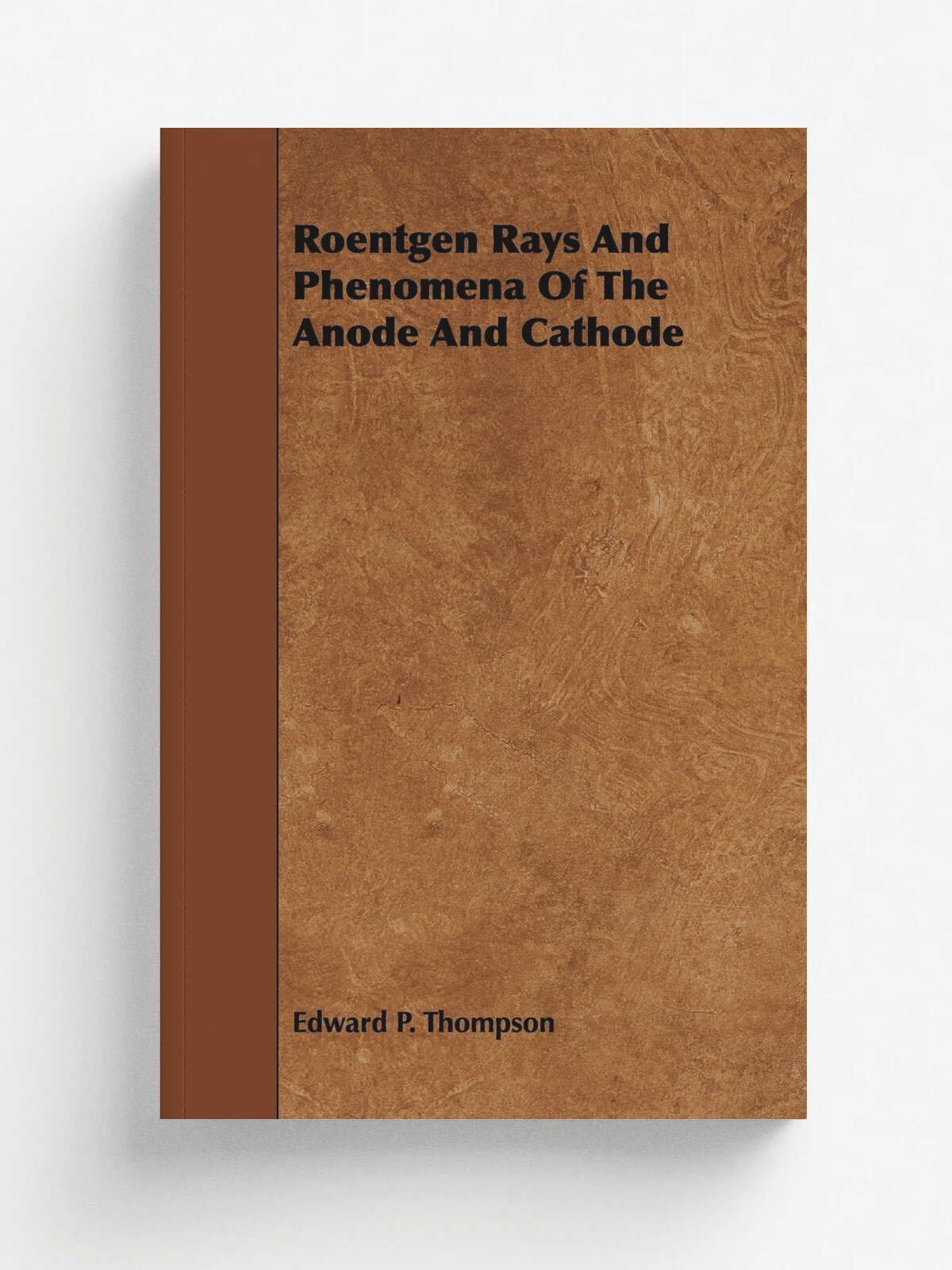 Roentgen Rays and Phenomena of the Anode and Cathode