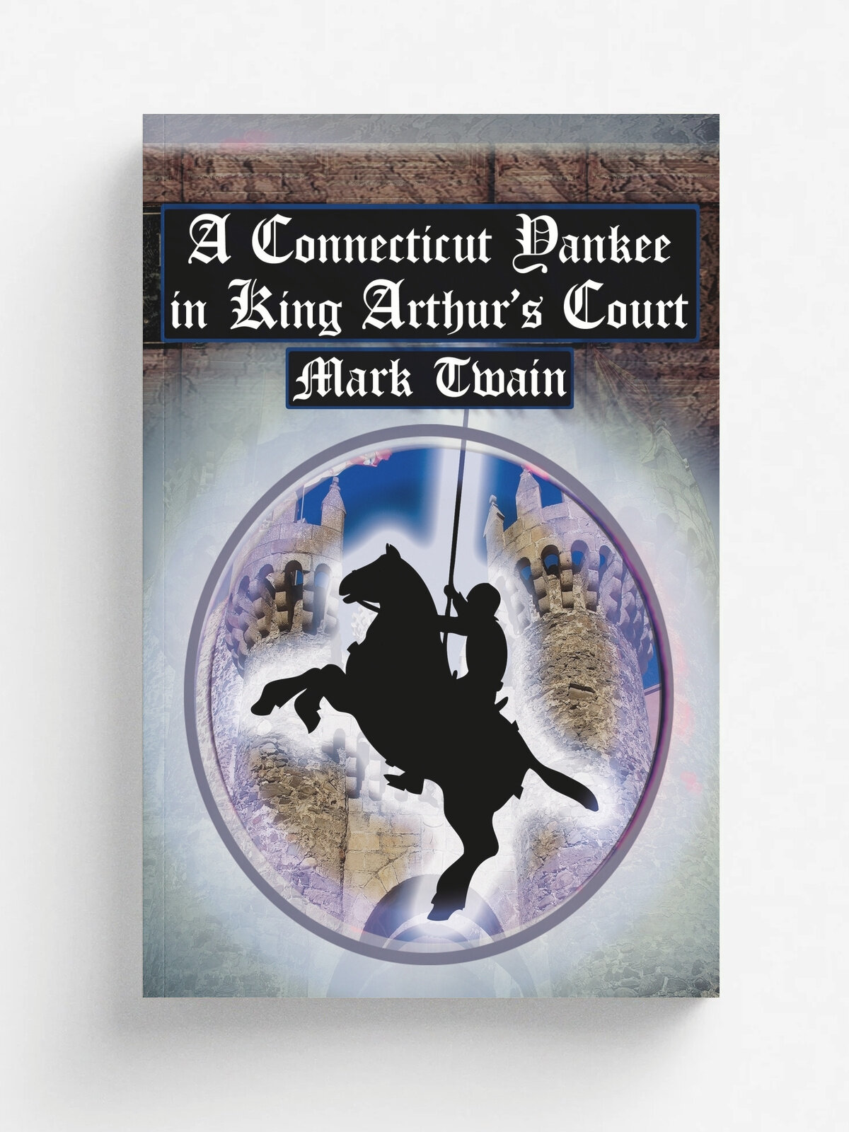 A Connecticut Yankee in King Arthur's Court. Twain's Classic Time Travel Tale