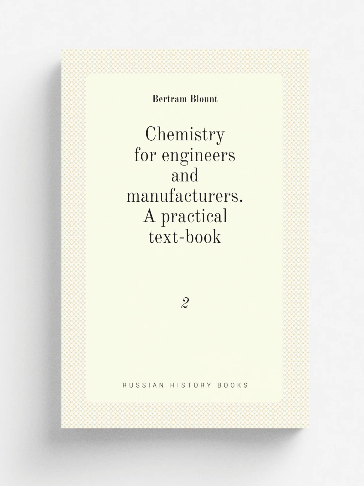 Chemistry for engineers and manufacturers. A practical text-book. 2