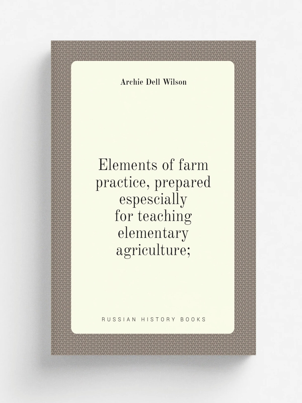 Elements of farm practice, prepared espescially for teaching elementary agriculture;