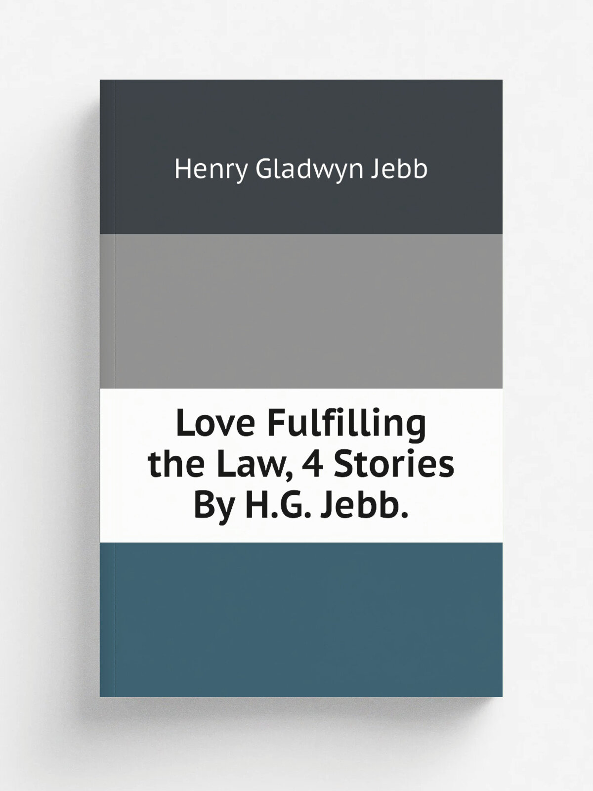 Love Fulfilling the Law, 4 Stories By H.G. Jebb.