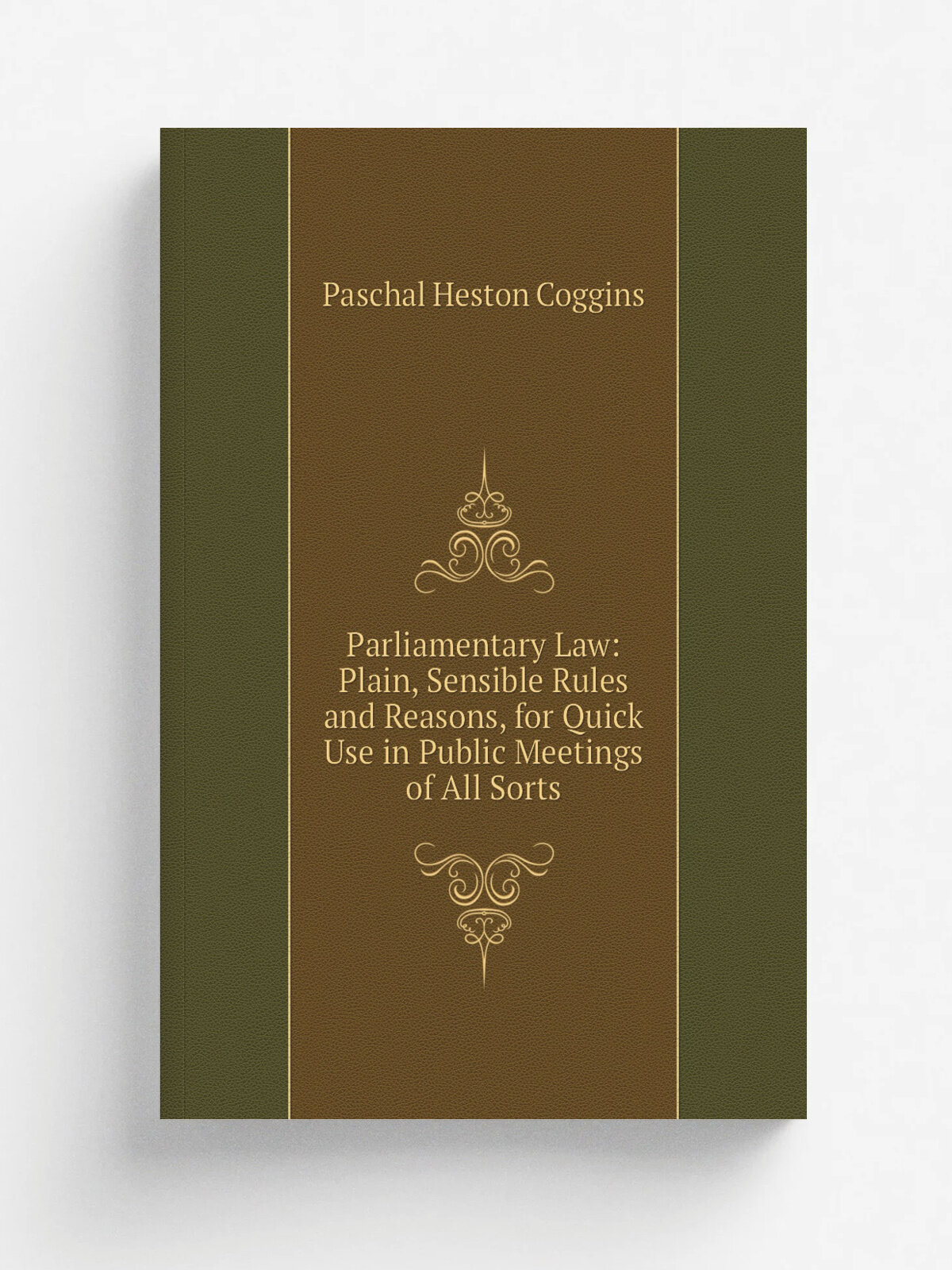Parliamentary Law: Plain, Sensible Rules and Reasons, for Quick Use in Public Meetings of All Sorts