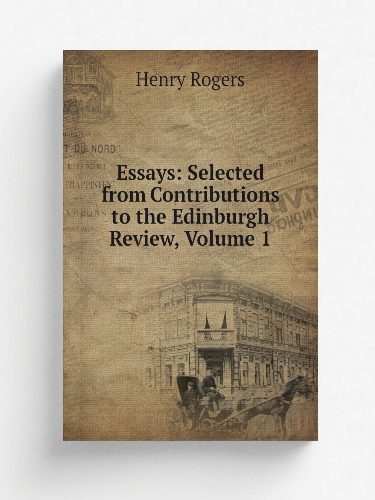 Essays: Selected from Contributions to the Edinburgh Review, Volume 1
