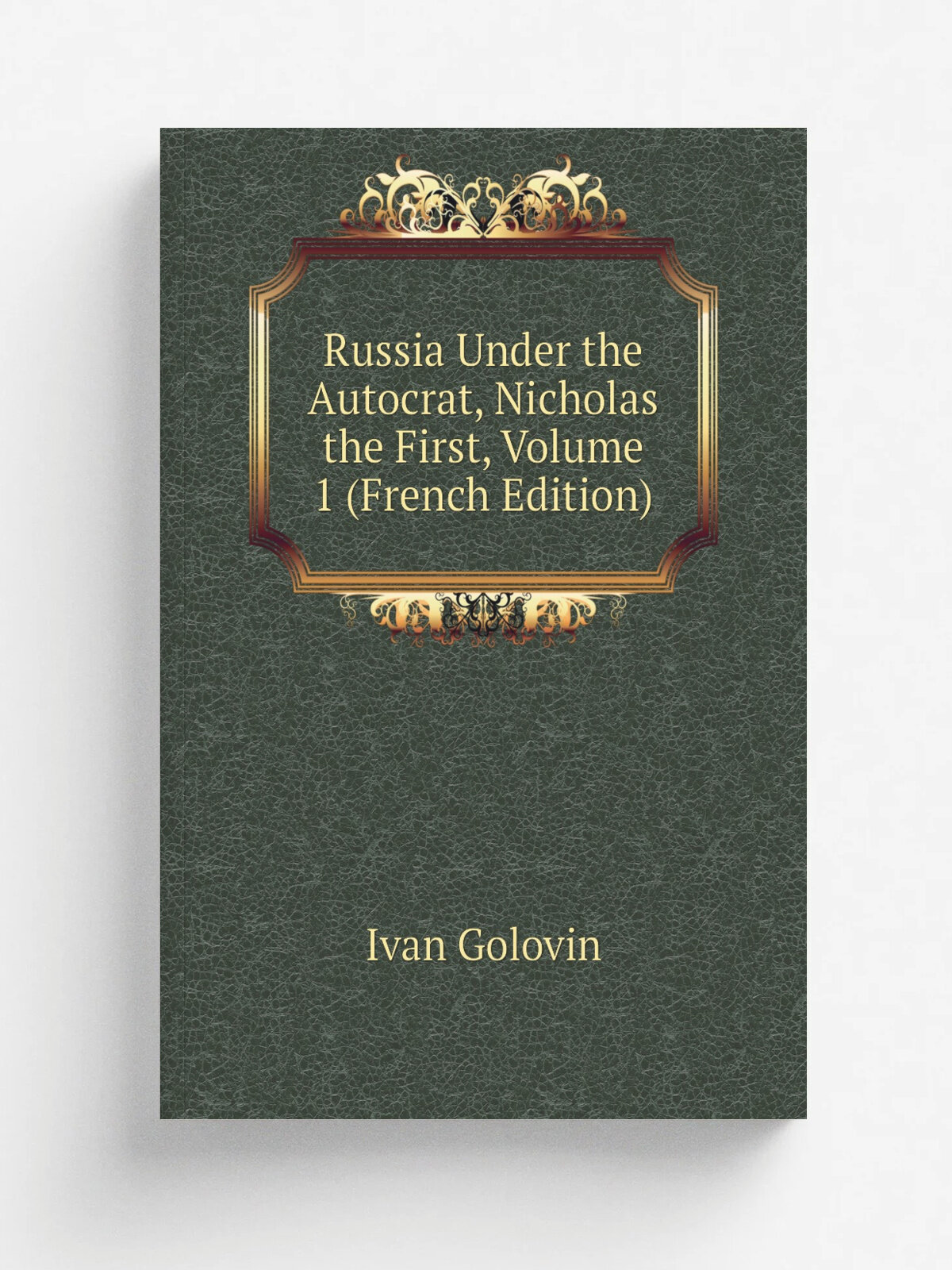 Russia Under the Autocrat, Nicholas the First, Volume 1 (French Edition) | Ivan Golovin | Репринт